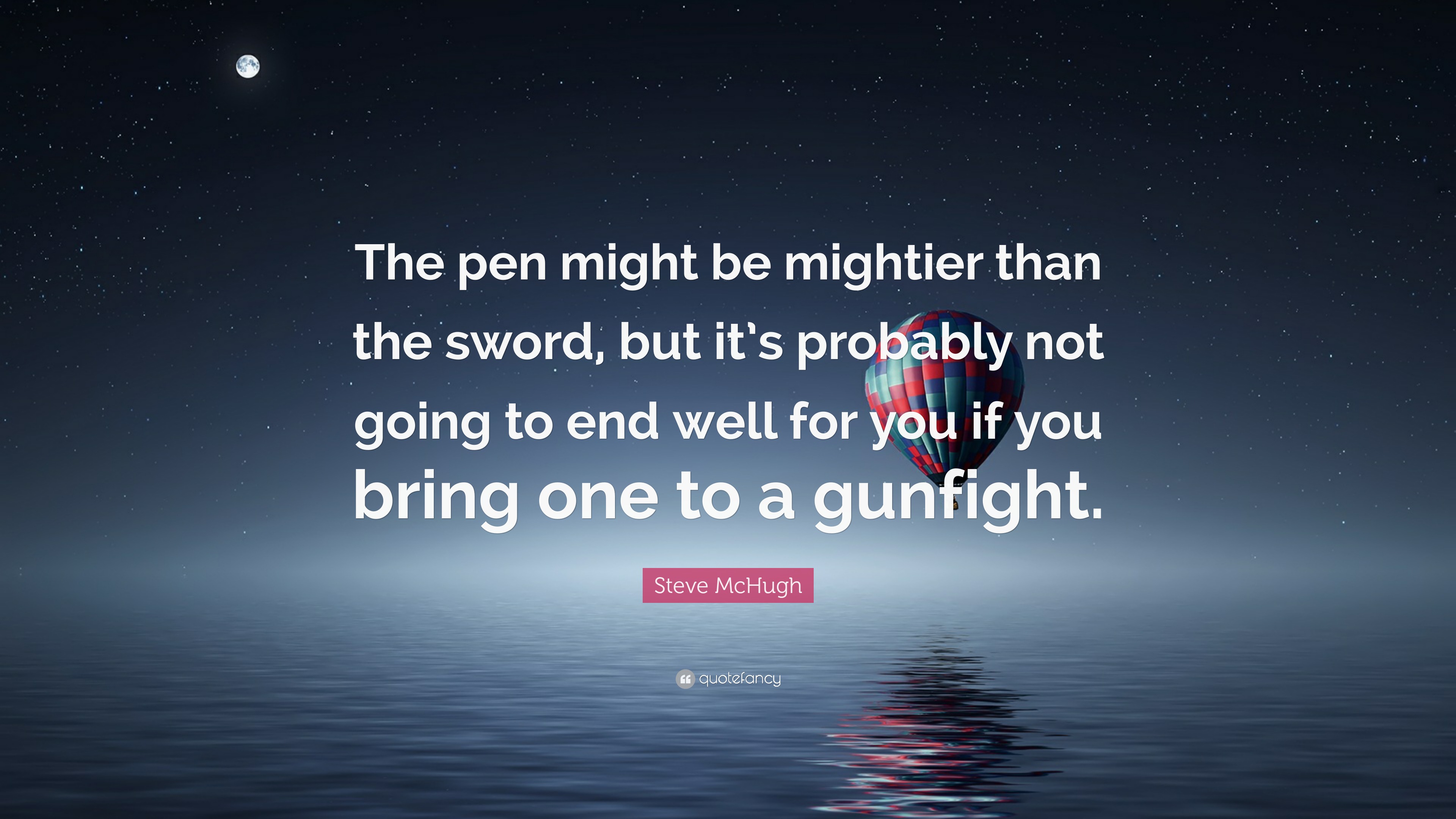 Steve McHugh Quote: “The pen might be mightier than the sword, but it’s ...