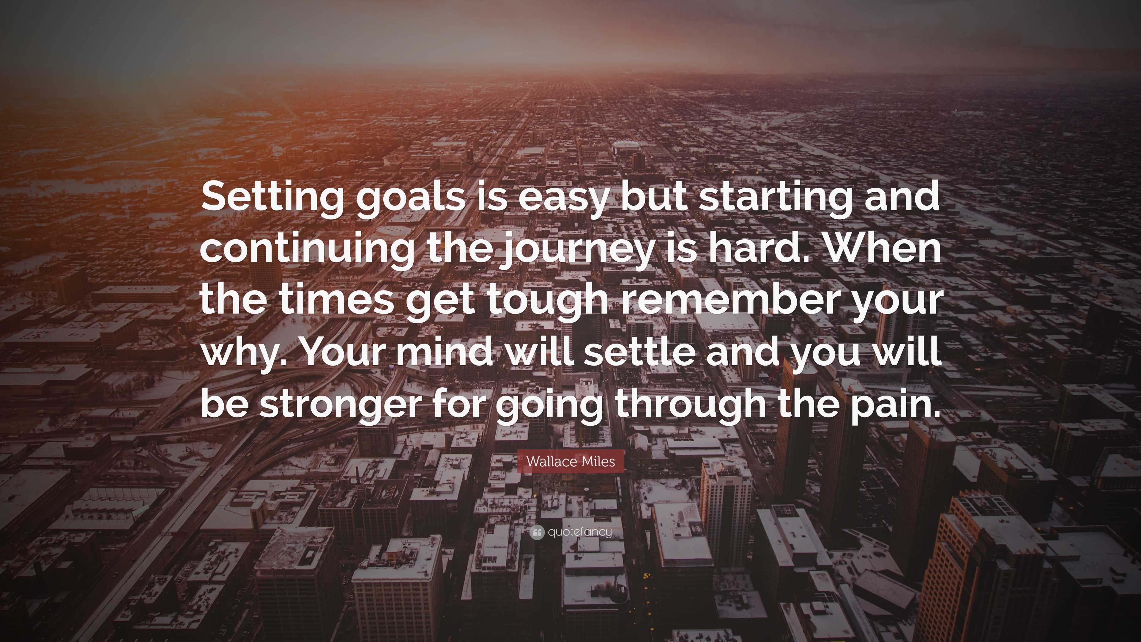 Wallace Miles Quote: “Setting goals is easy but starting and continuing ...