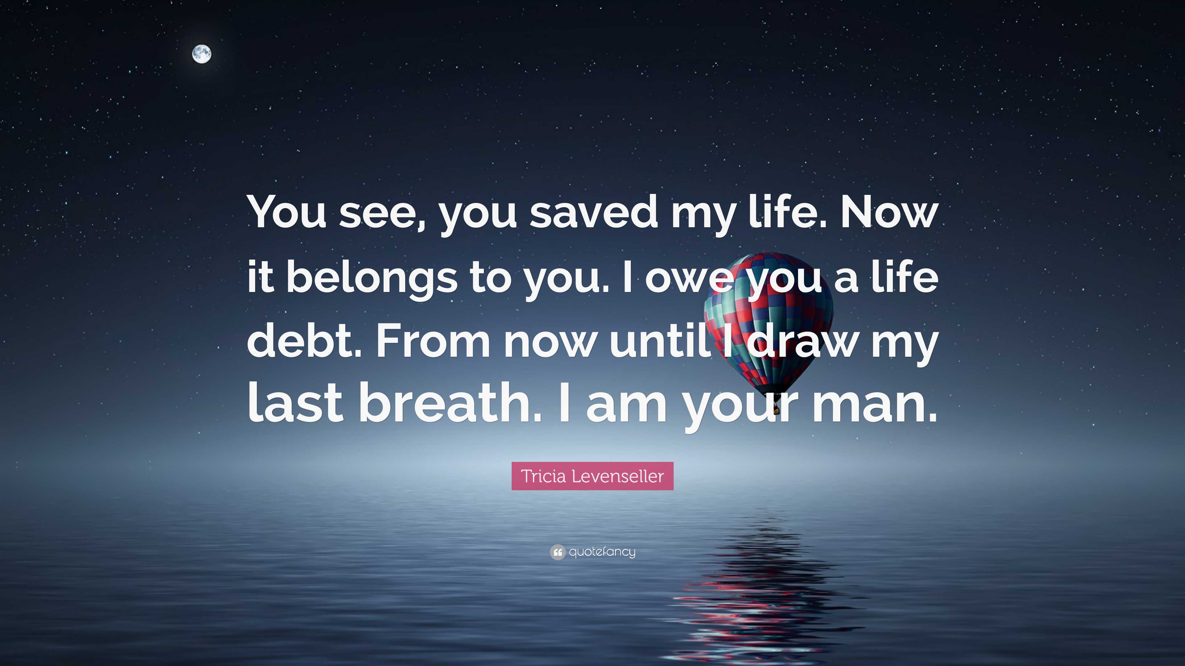 Tricia Levenseller Quote: “You see, you saved my life. Now it belongs ...