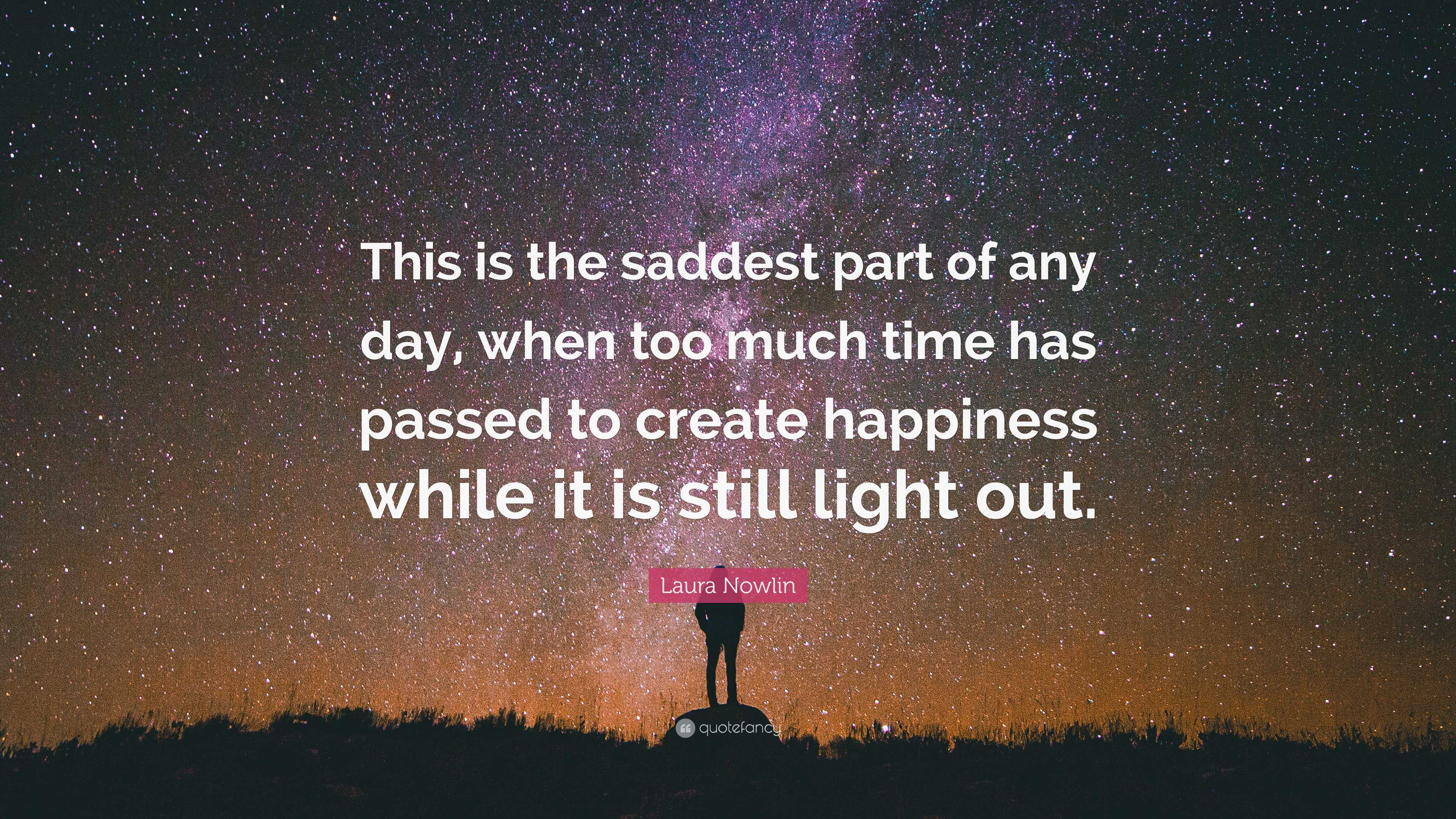 Laura Nowlin Quote: “This is the saddest part of any day, when too much ...