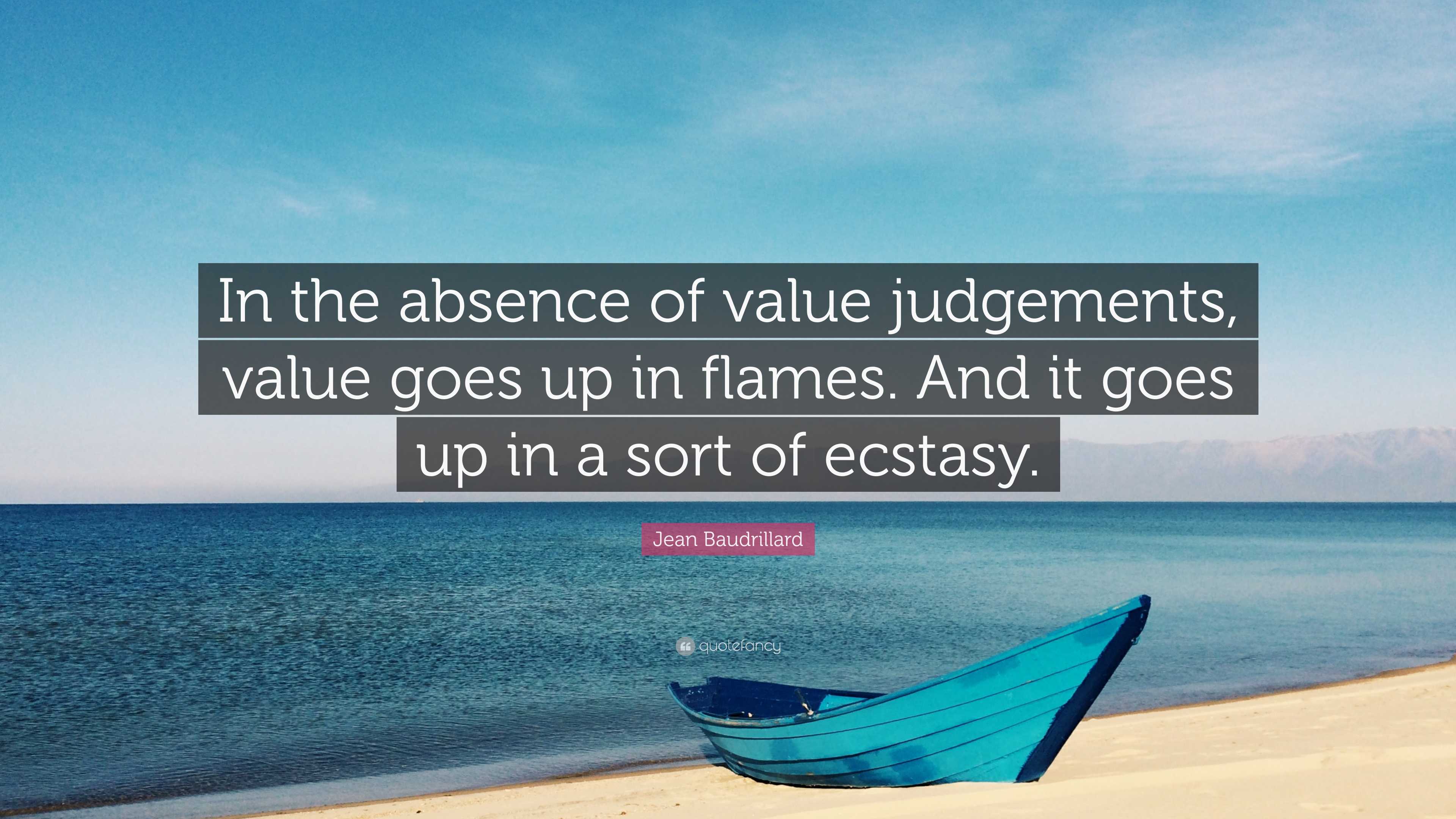 Jean Baudrillard Quote: “In the absence of value judgements, value goes ...