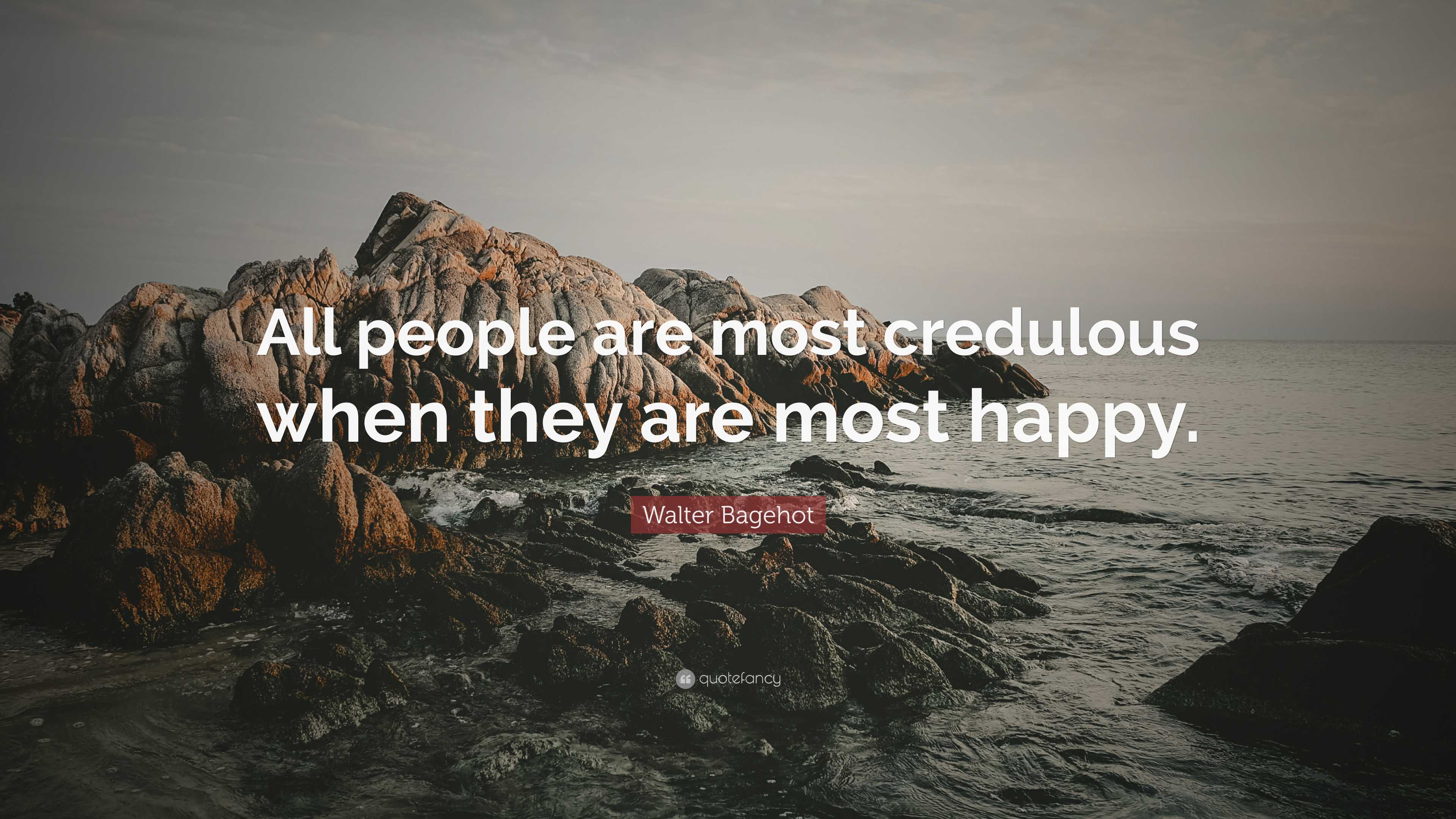 Walter Bagehot Quote: “All people are most credulous when they are most ...