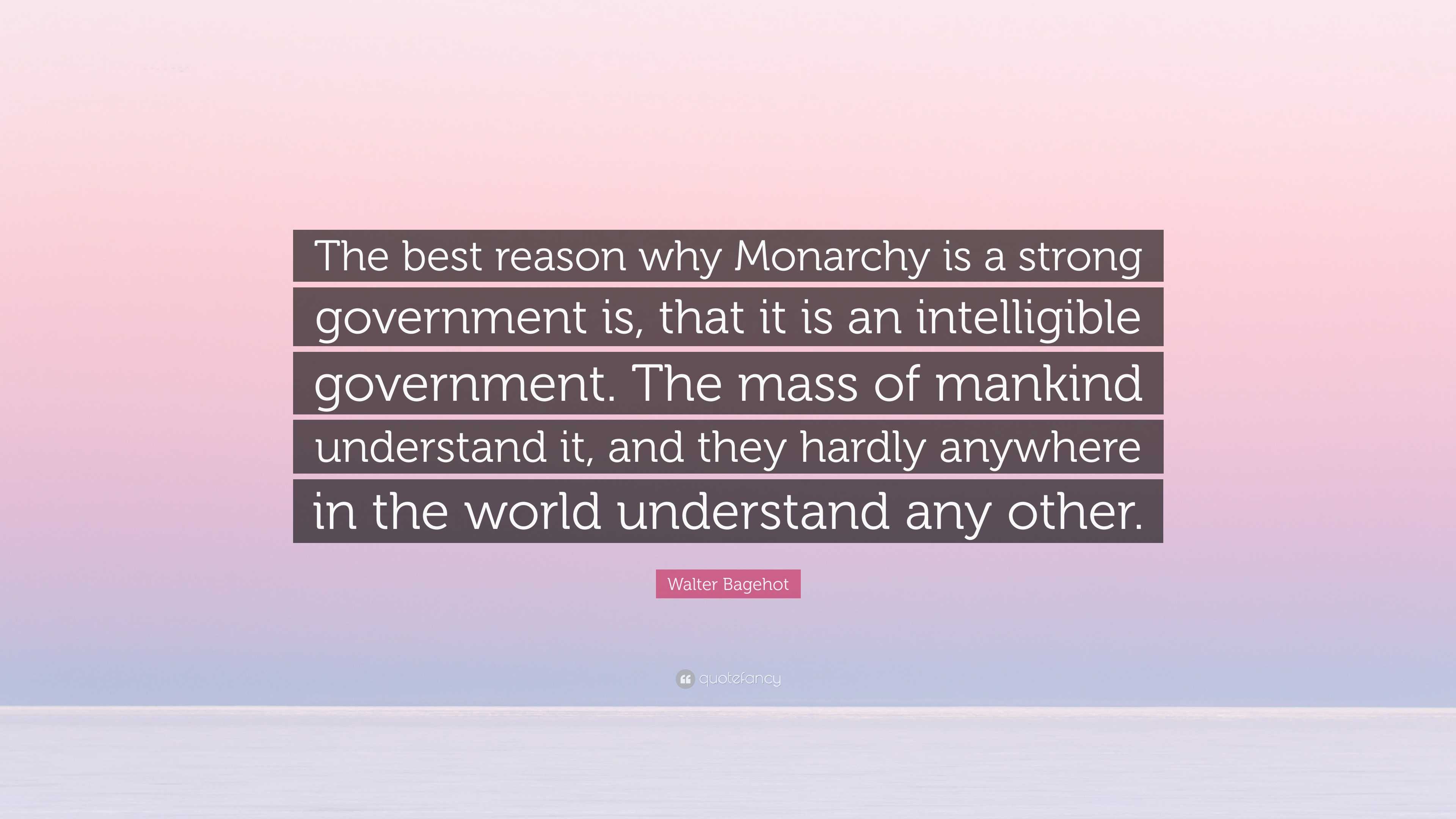 Walter Bagehot Quote: “The best reason why Monarchy is a strong ...