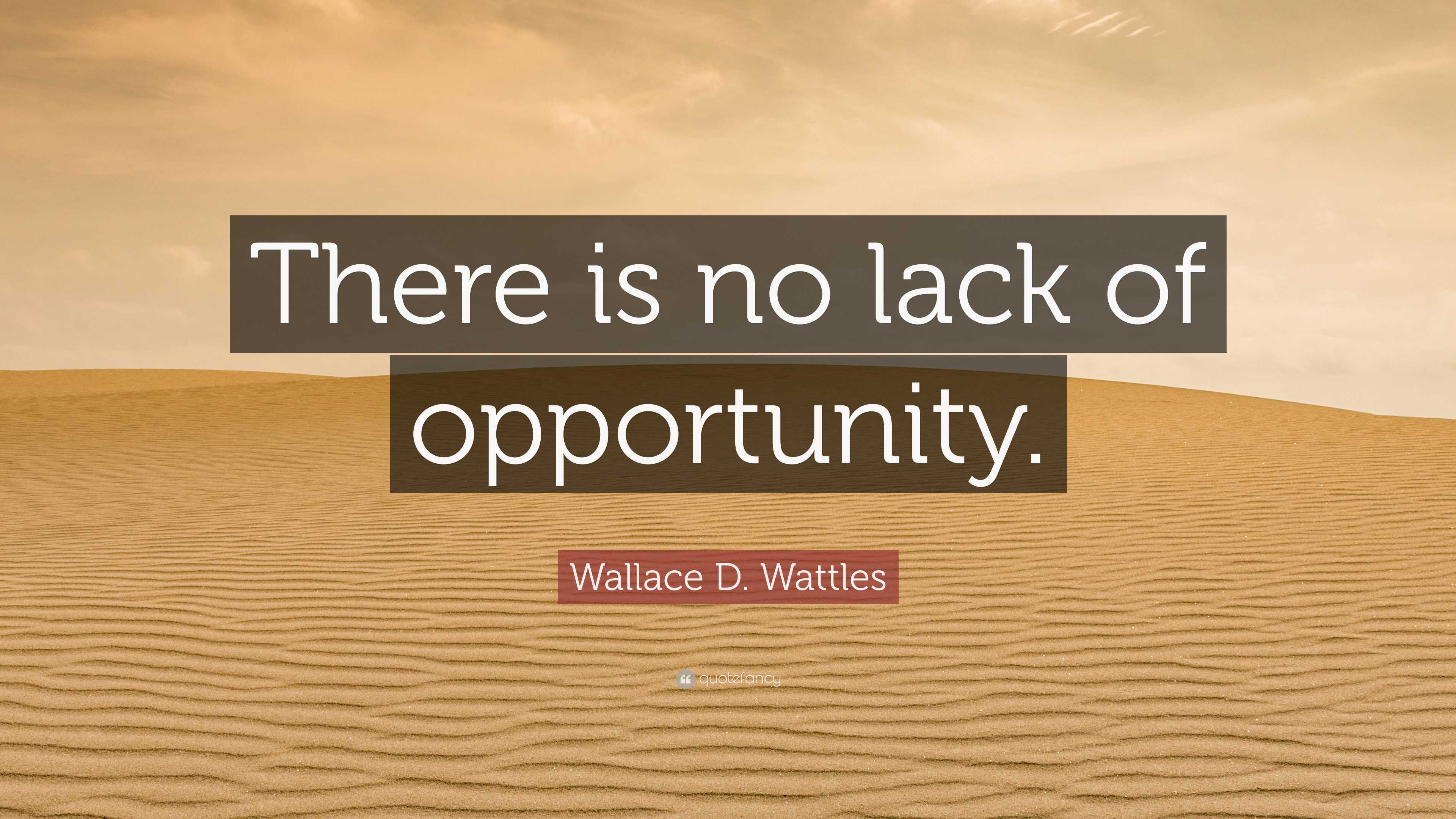 Wallace D. Wattles Quote: “There is no lack of opportunity.”