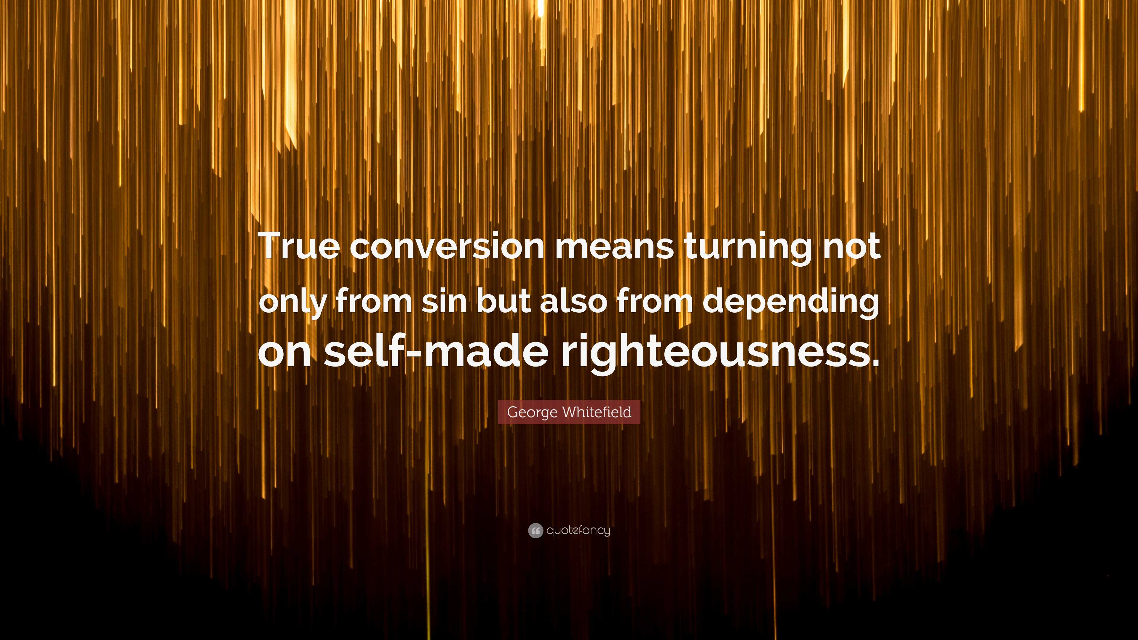 George Whitefield Quote: “True conversion means turning not only from ...