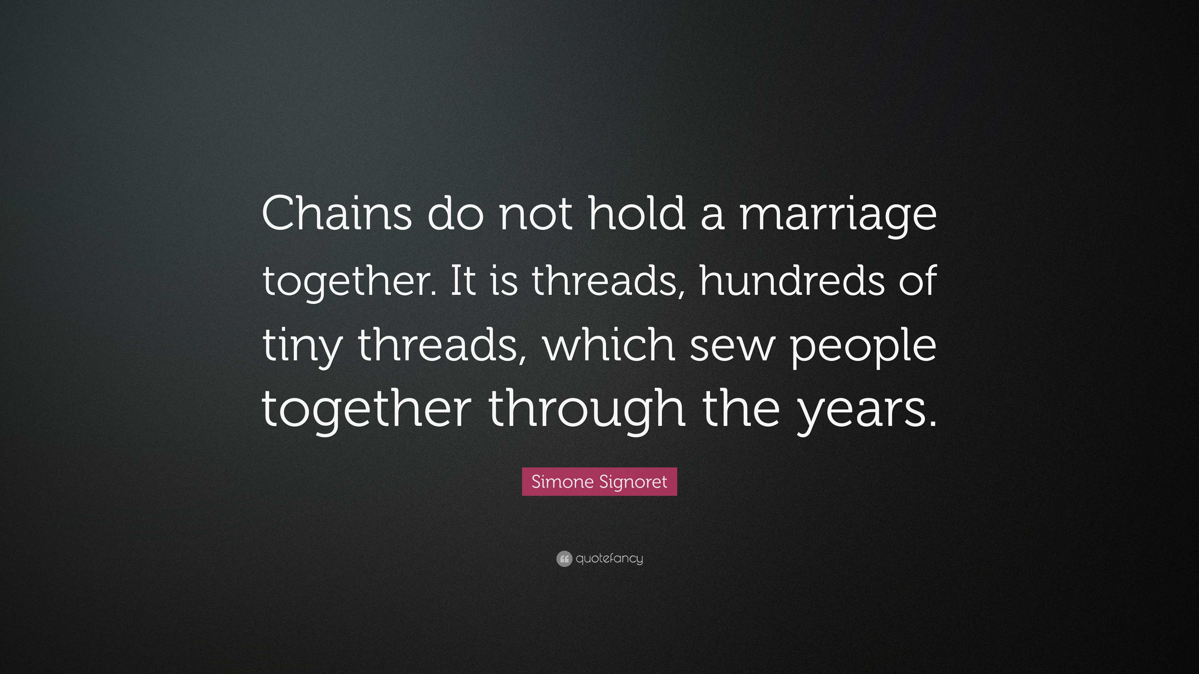 Simone Signoret Quote: “Chains do not hold a marriage together. It is ...