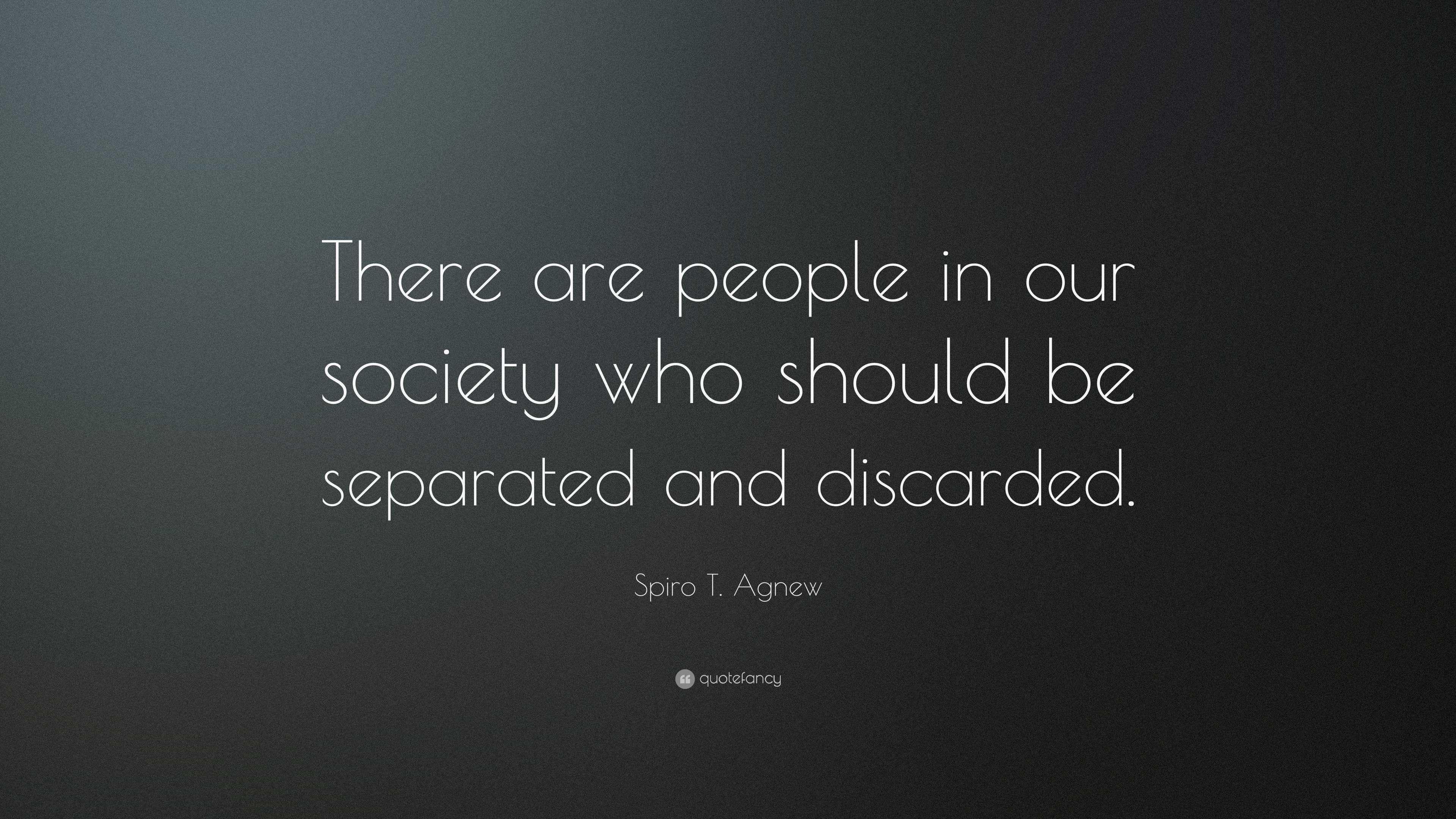 Spiro T. Agnew Quote: “There are people in our society who should be ...