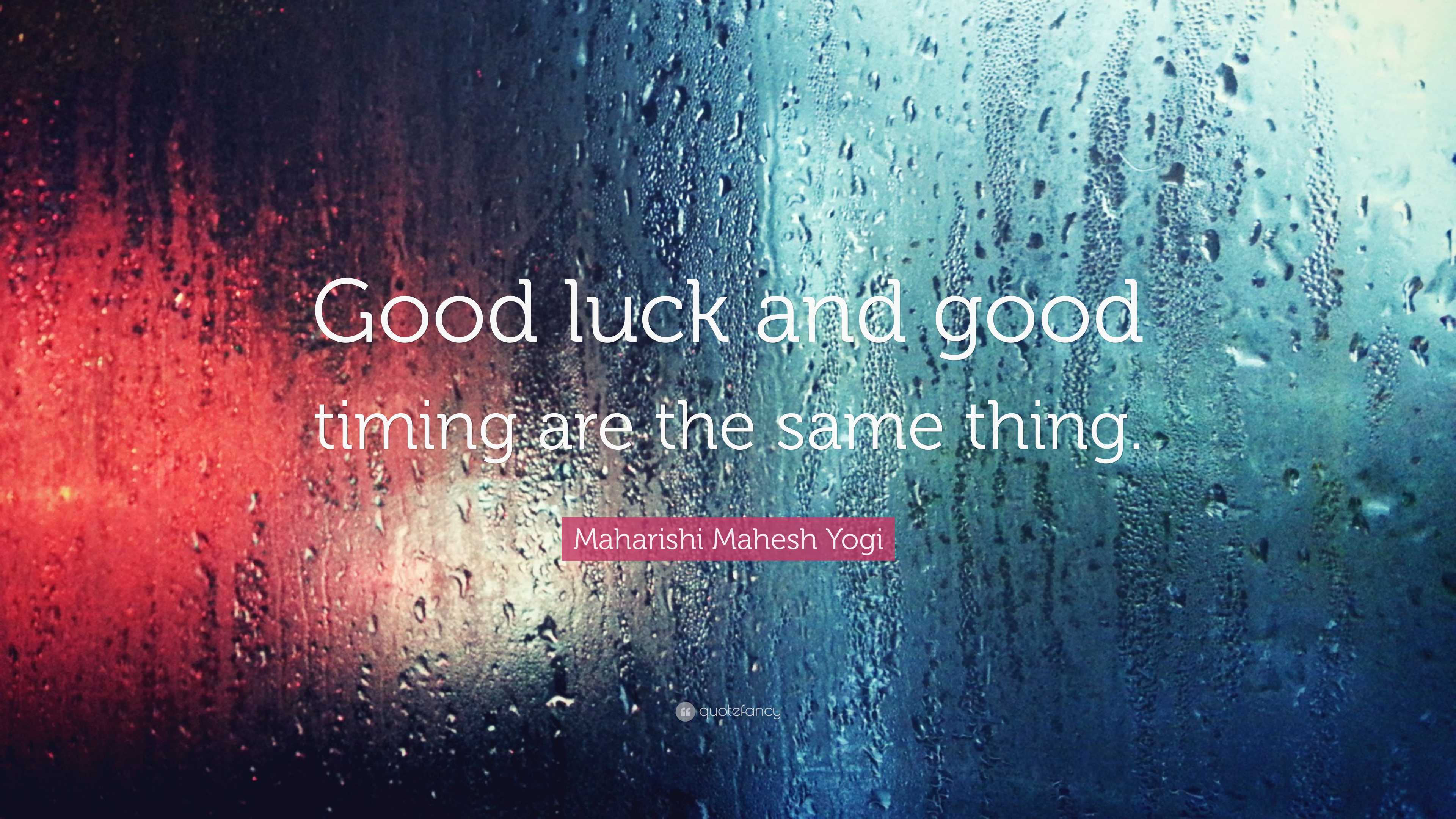 Maharishi Mahesh Yogi Quote: “Good luck and good timing are the same ...