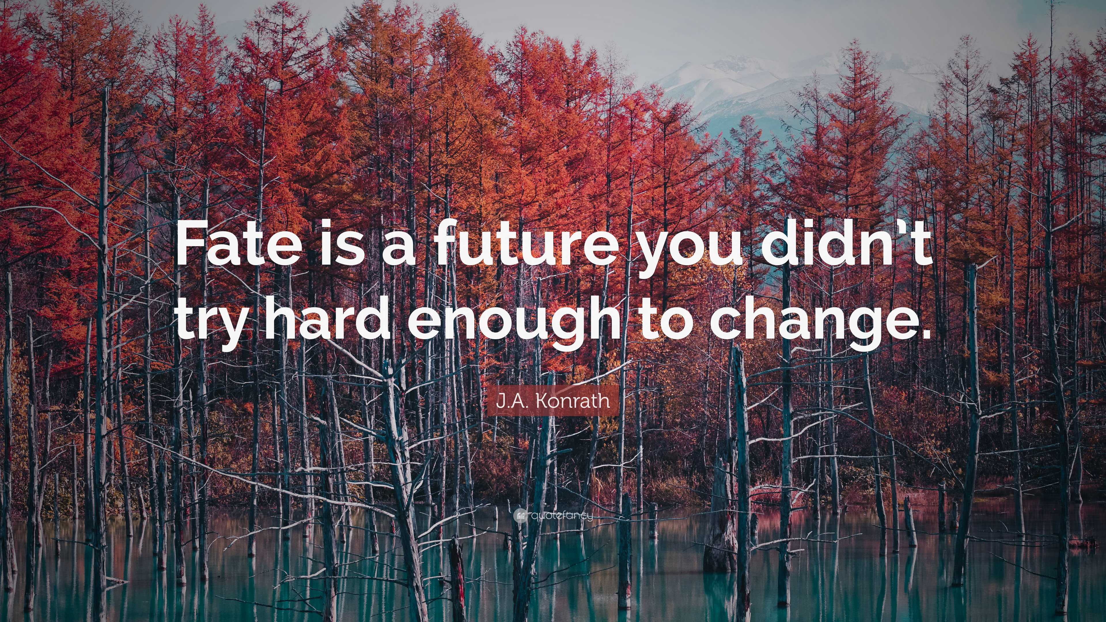 J.A. Konrath Quote: “Fate is a future you didn’t try hard enough to ...