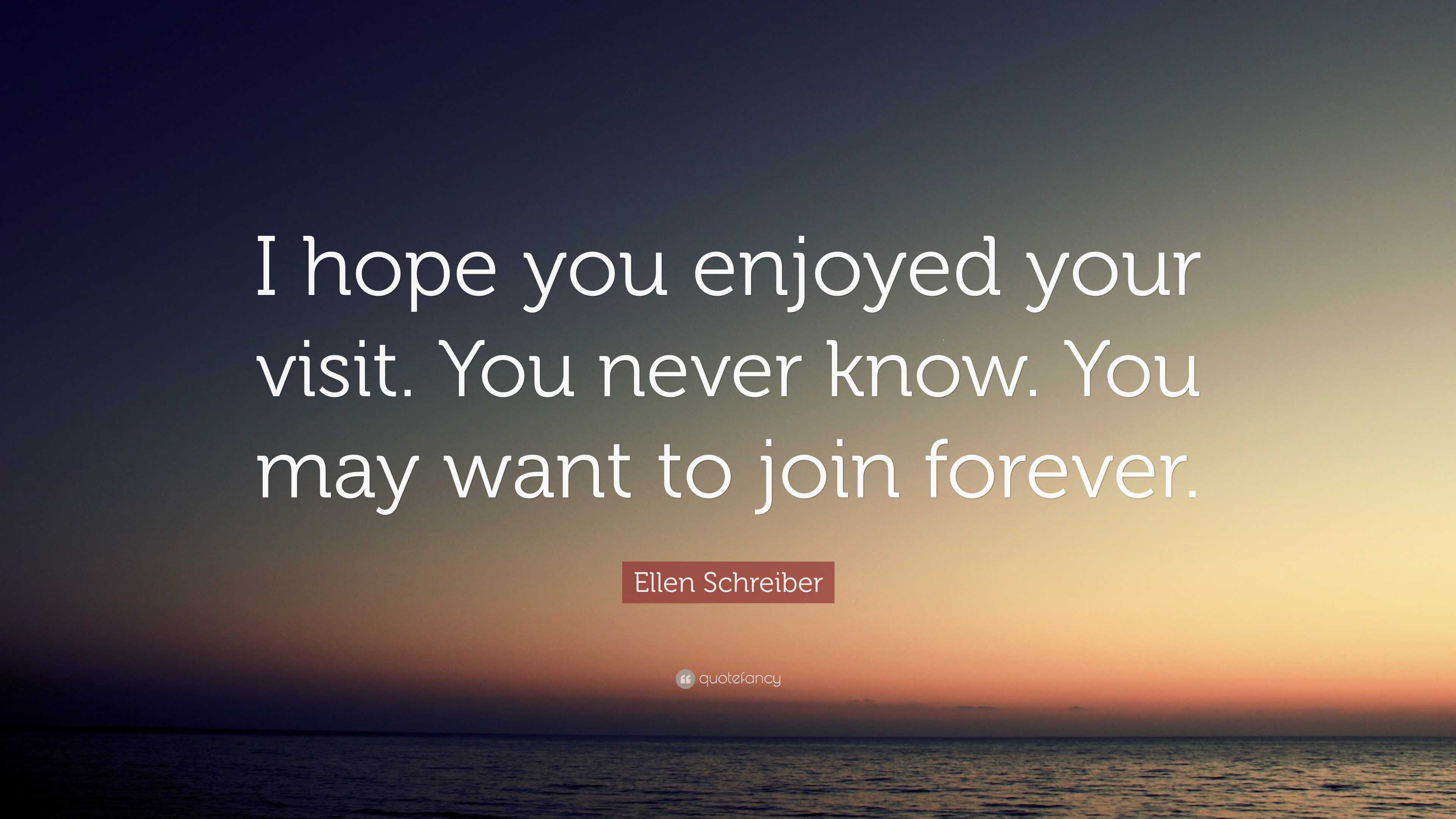 Ellen Schreiber Quote: “I hope you enjoyed your visit. You never know ...