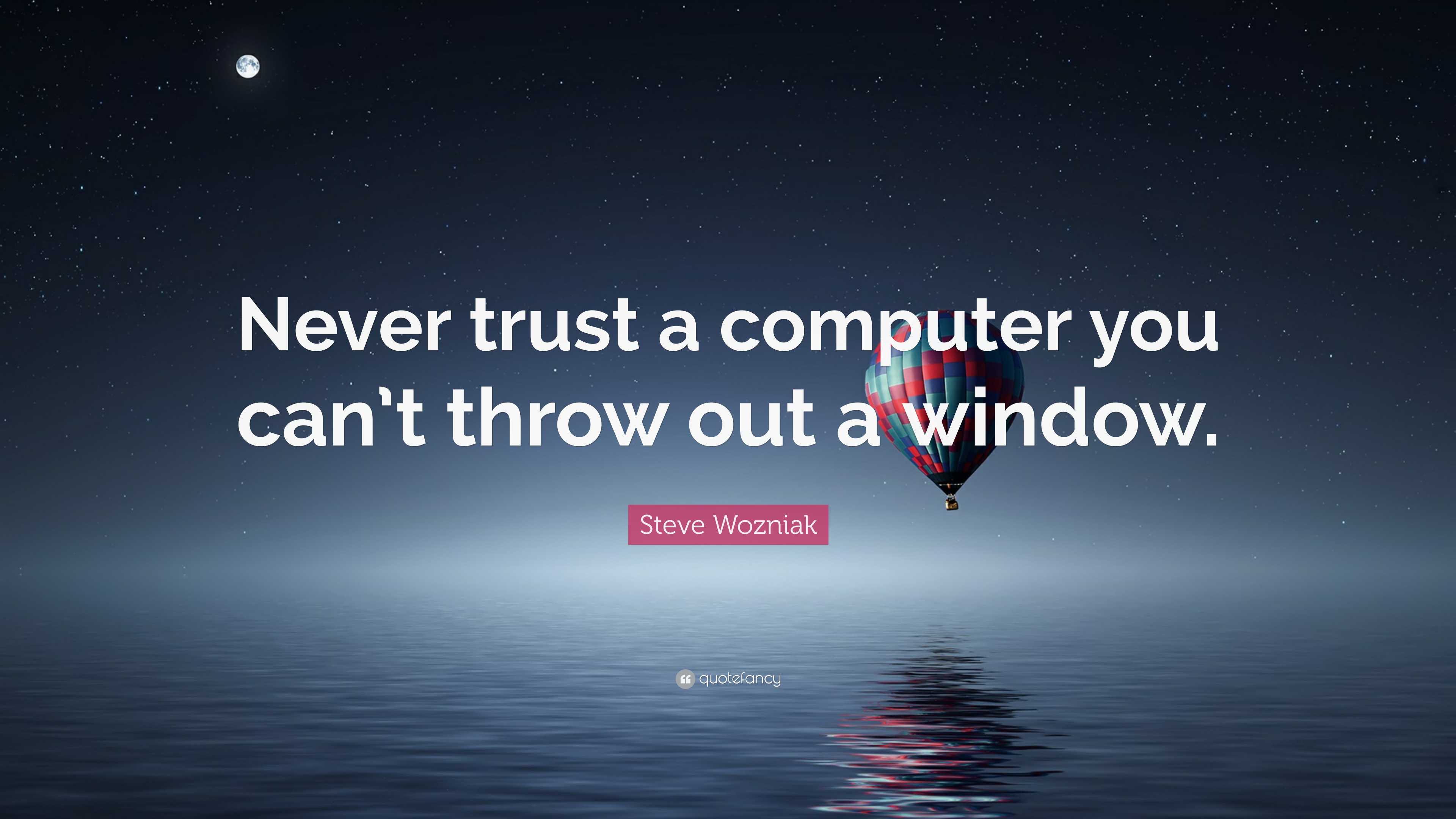 Steve Wozniak Quote: “Never trust a computer you can’t throw out a window.”