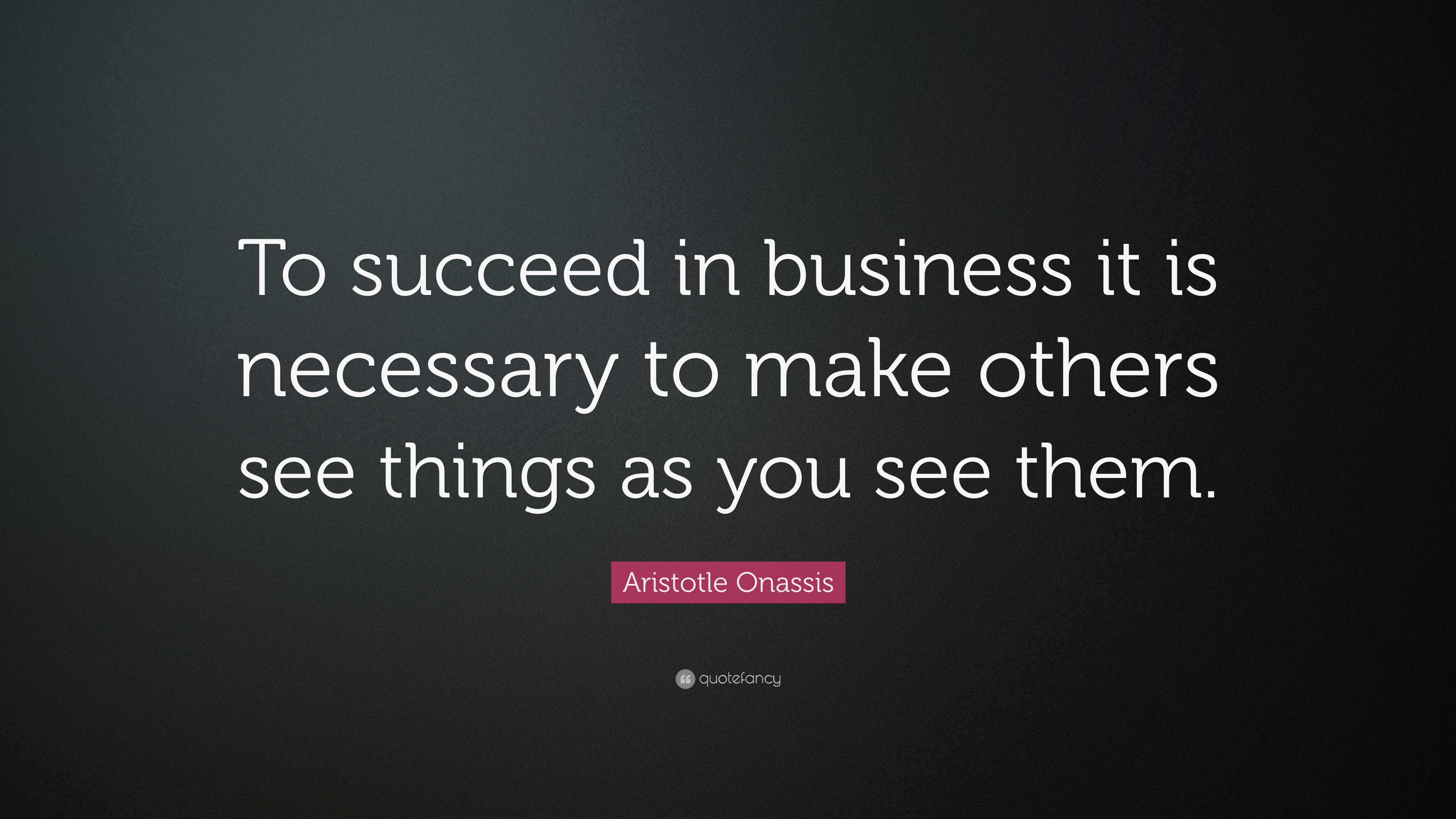Aristotle Onassis Quote: “To succeed in business it is necessary to ...