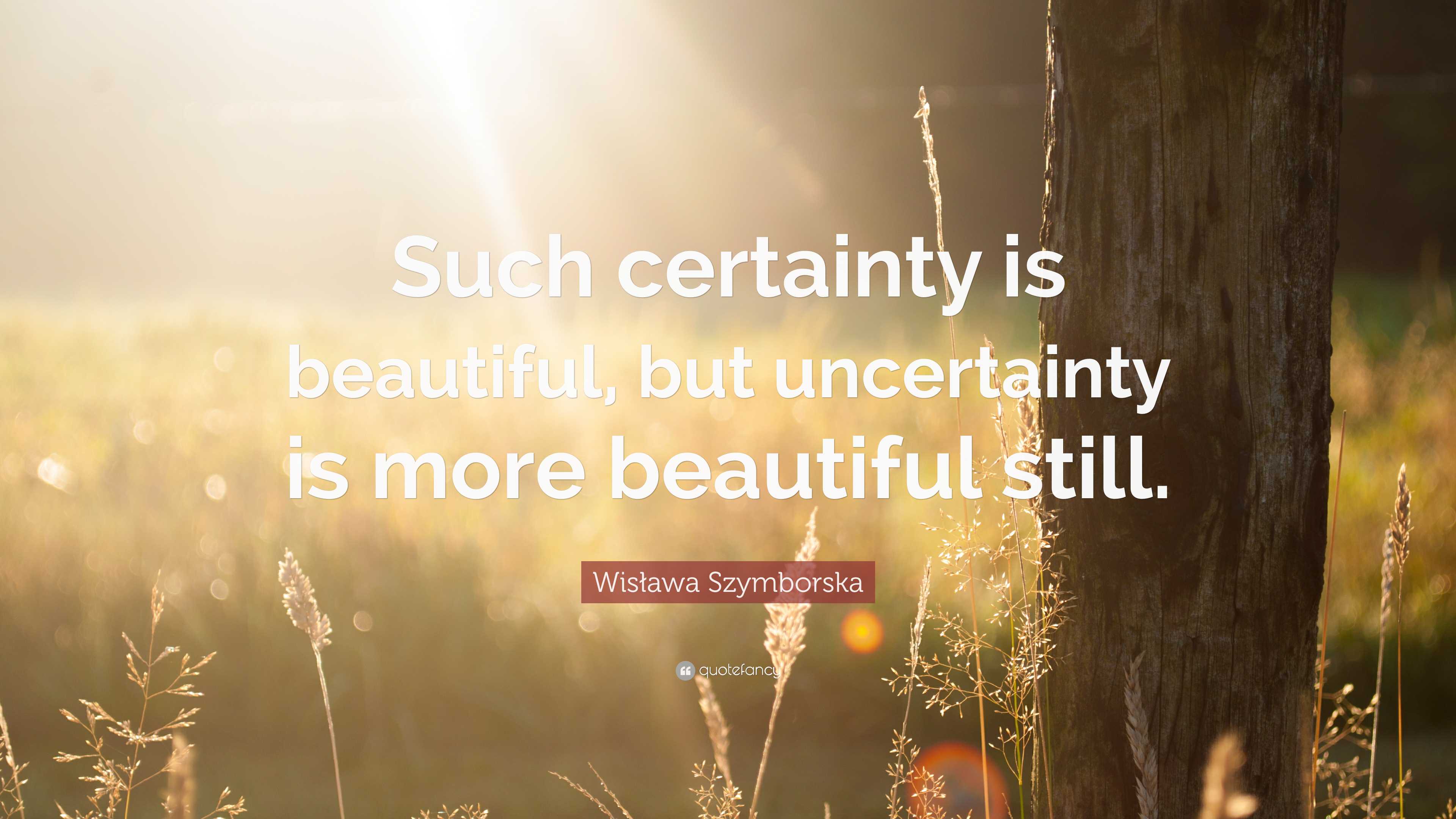 Wisława Szymborska Quote: “Such certainty is beautiful, but uncertainty ...