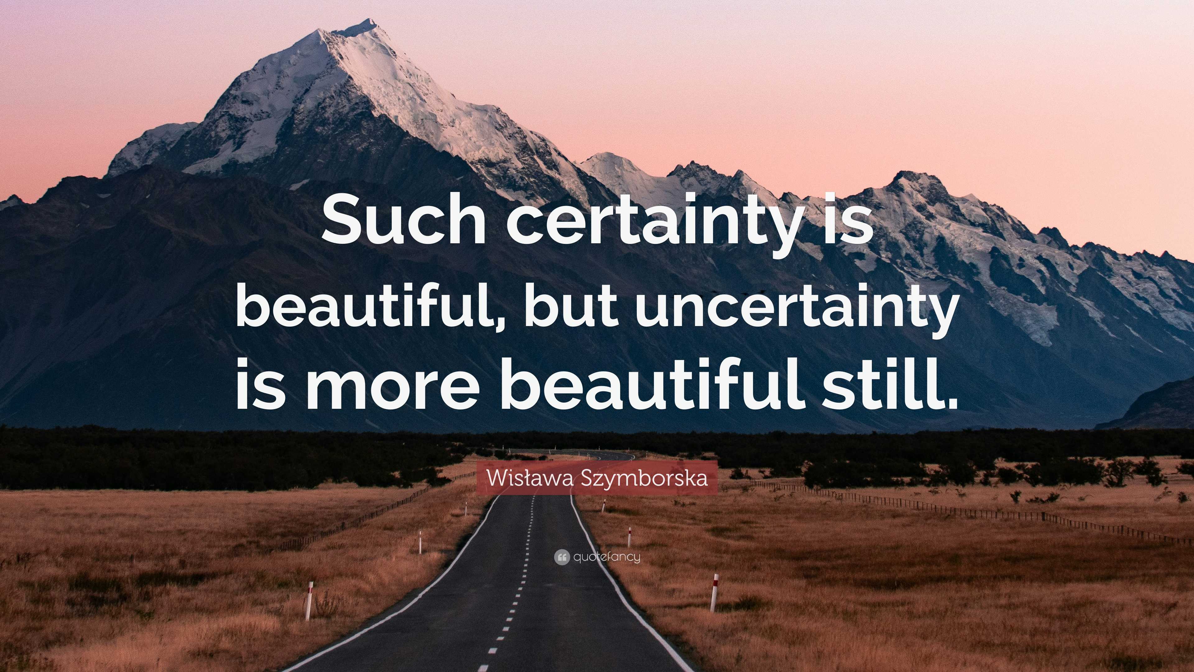 Wisława Szymborska Quote: “Such certainty is beautiful, but uncertainty ...