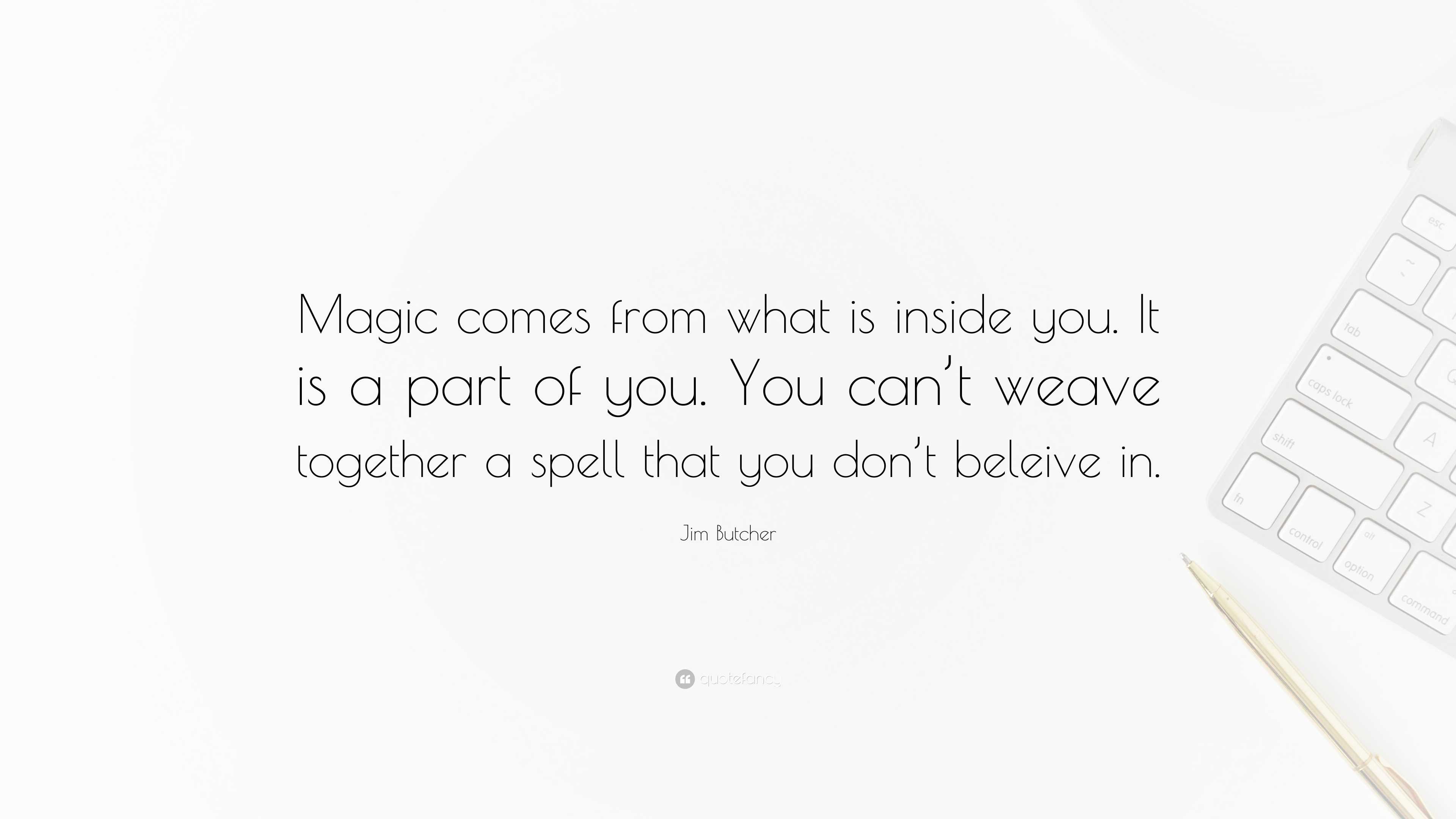 Jim Butcher Quote: “Magic comes from what is inside you. It is a part ...