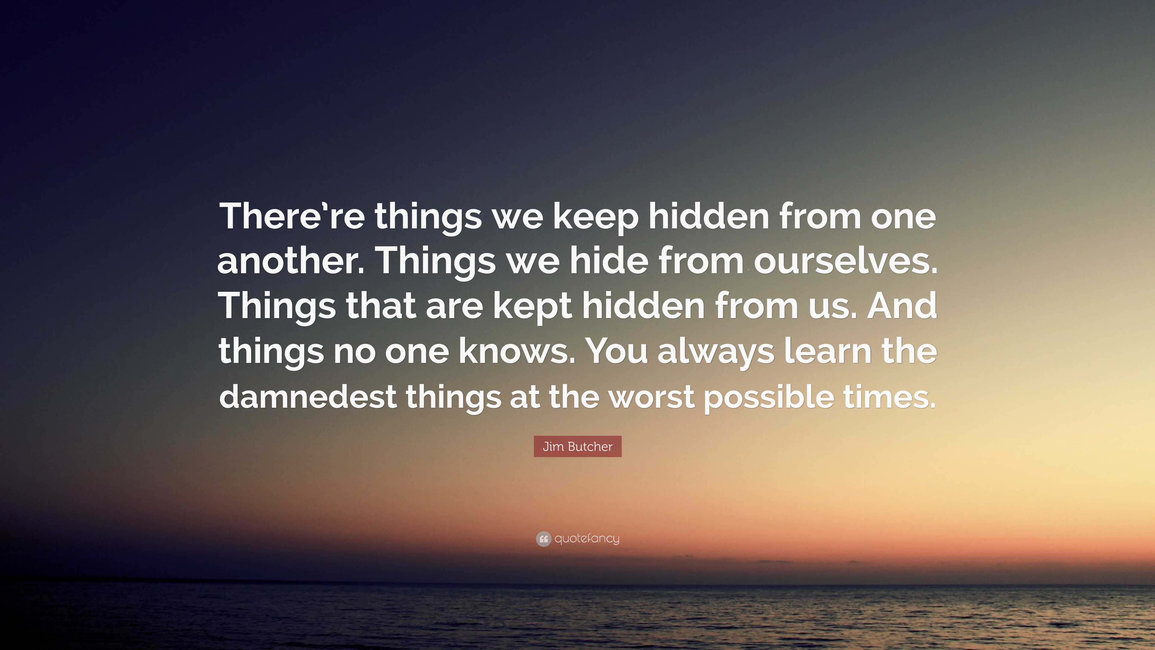 Jim Butcher Quote: “There’re things we keep hidden from one another ...