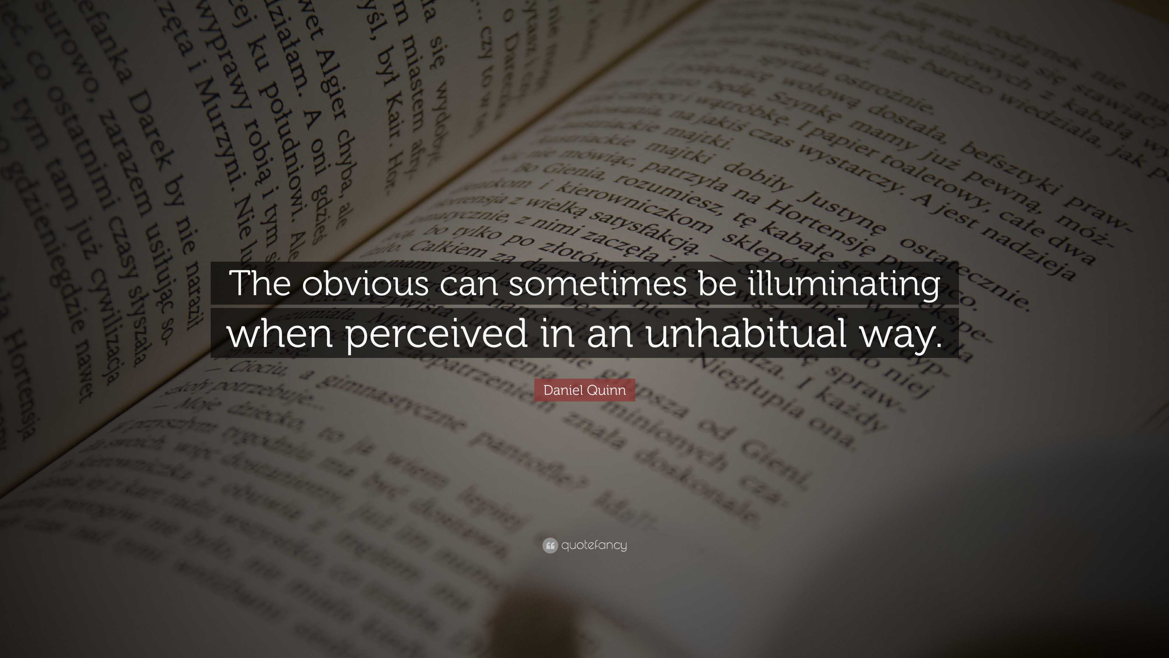 Daniel Quinn Quote: “The obvious can sometimes be illuminating when ...