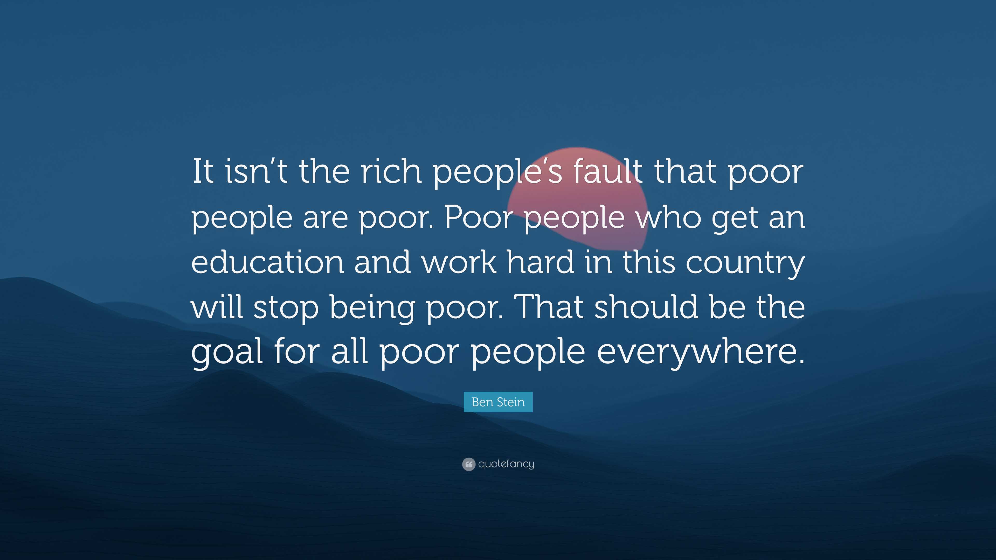 Ben Stein Quote: “It isn’t the rich people’s fault that poor people are ...