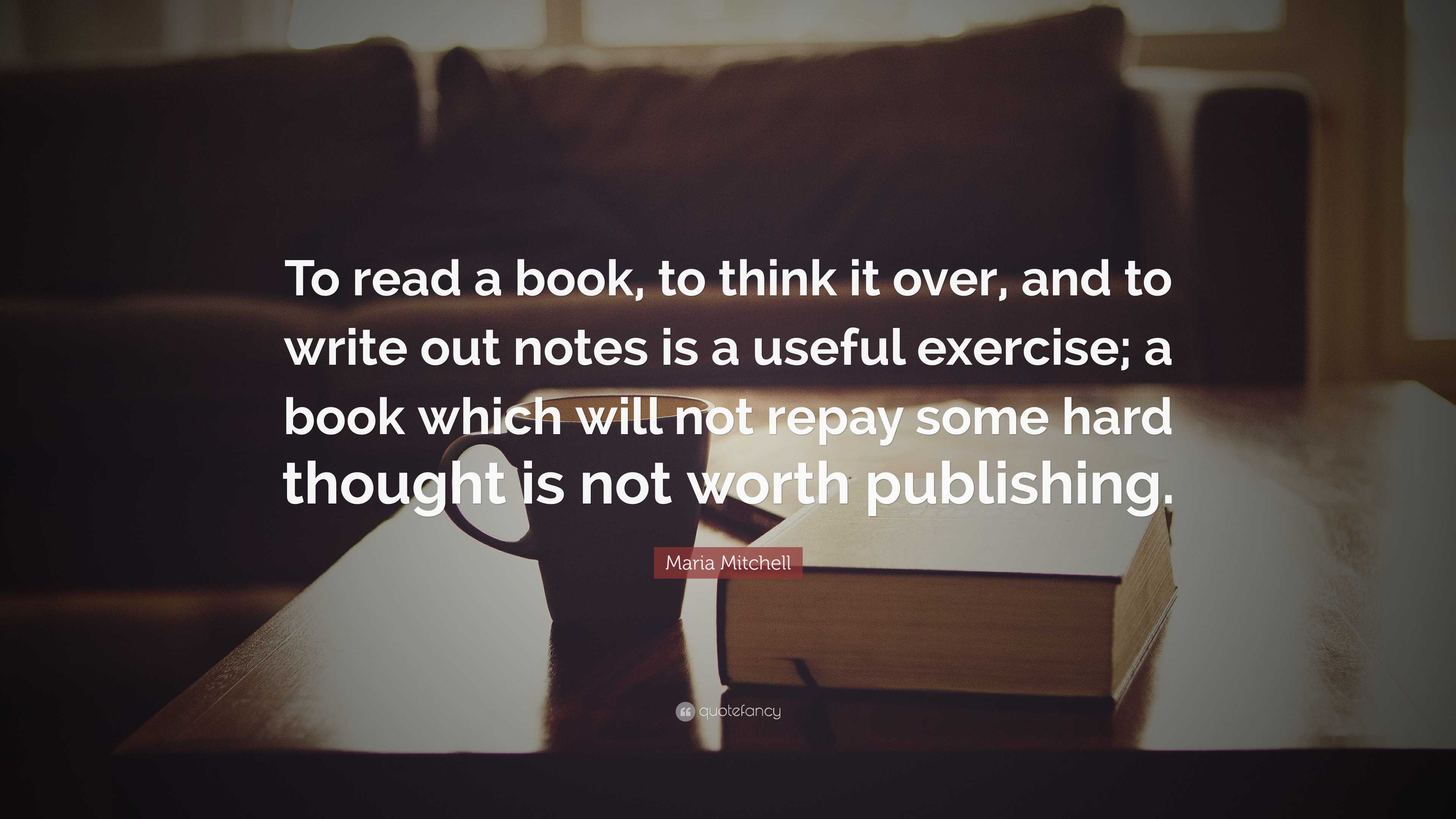Maria Mitchell Quote: “To read a book, to think it over, and to write ...