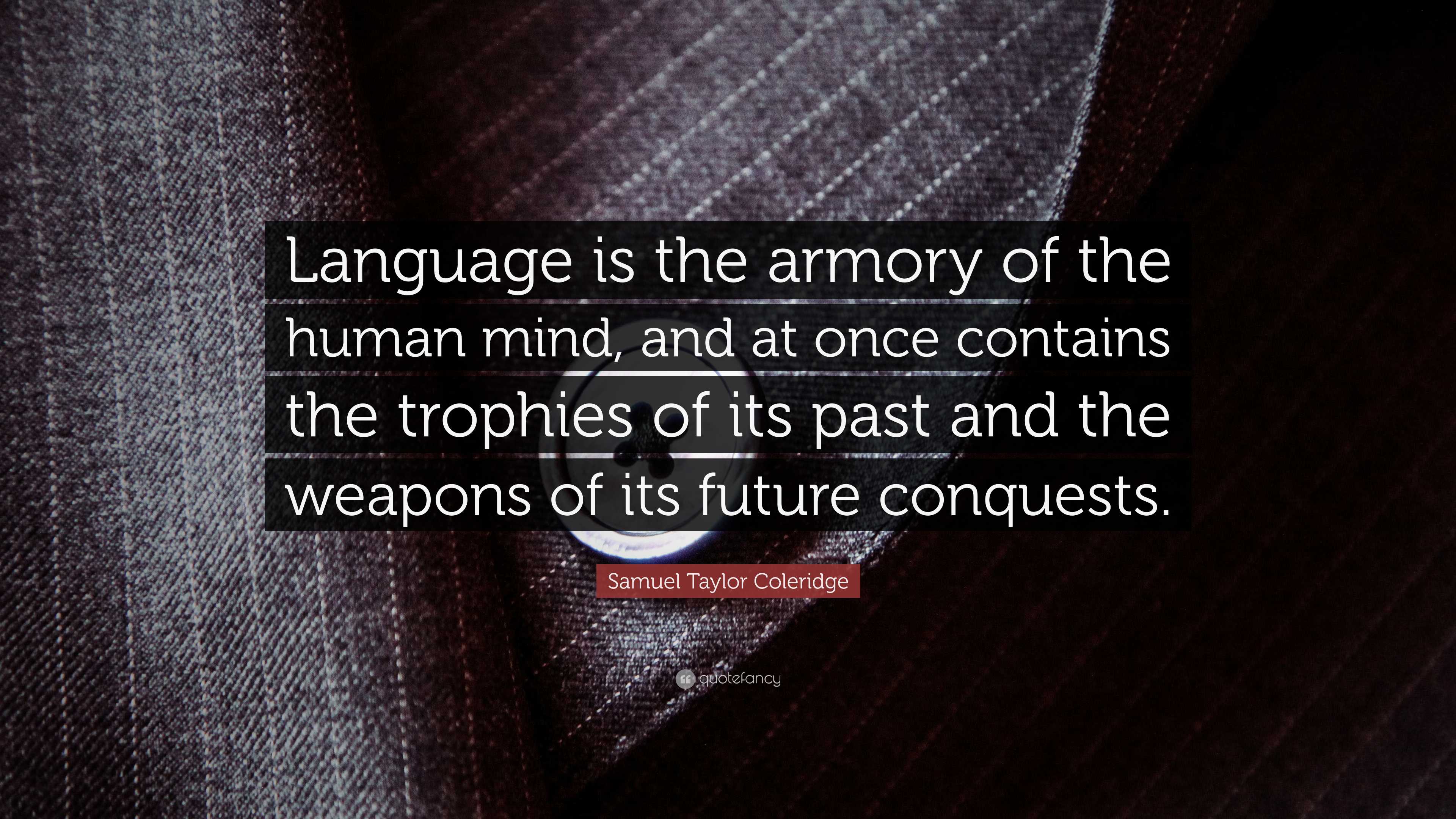 Samuel Taylor Coleridge Quote: “Language is the armory of the human ...