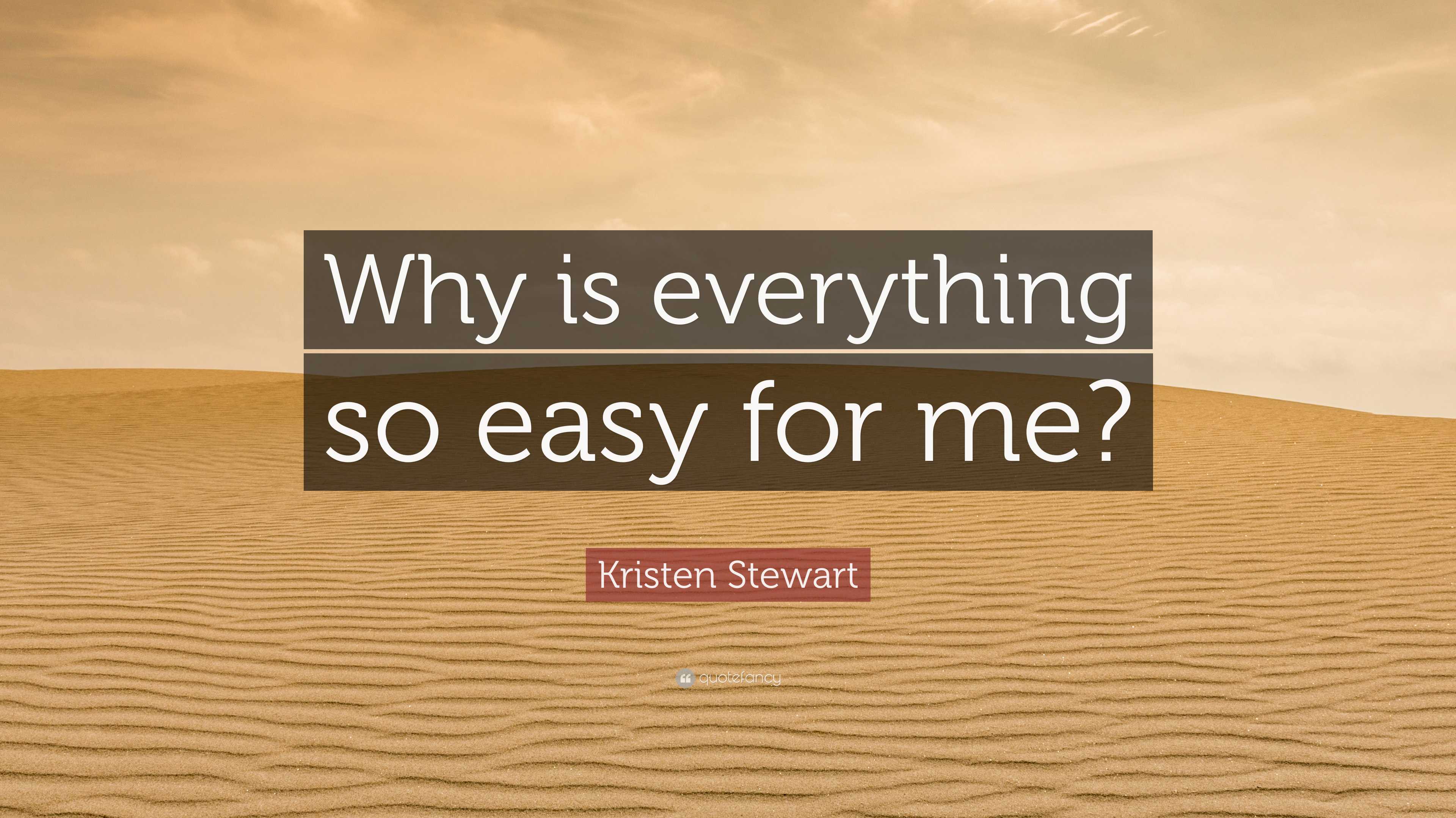 Kristen Stewart Quote: “Why is everything so easy for me?”