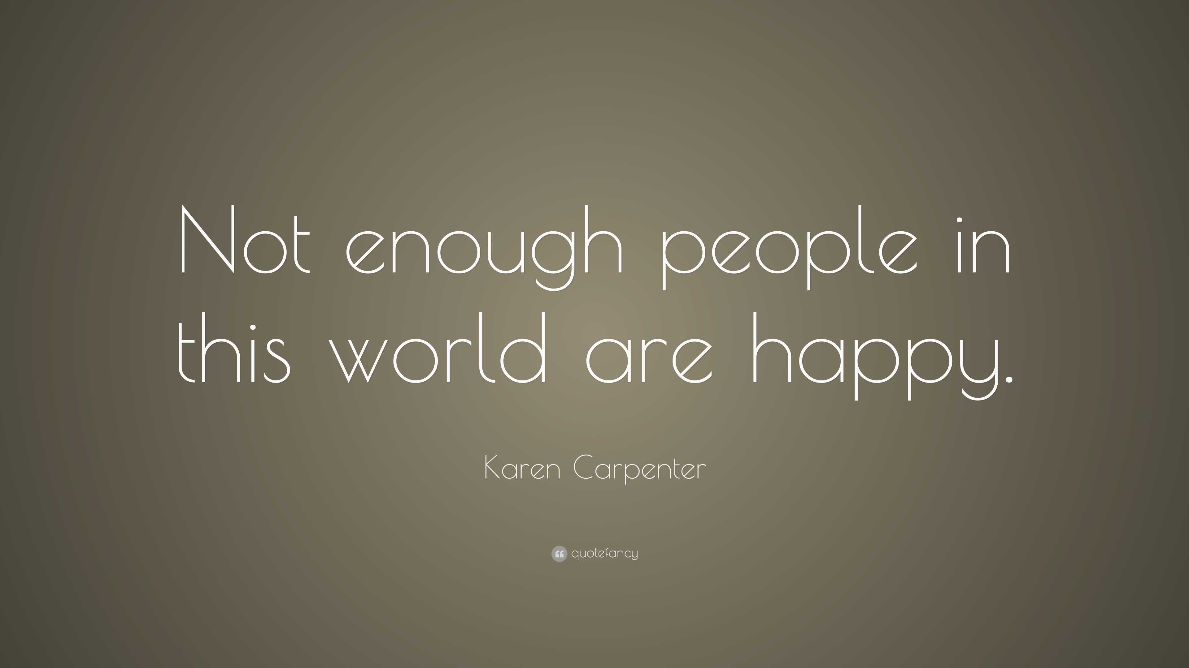 Karen Carpenter Quote: “Not enough people in this world are happy.”