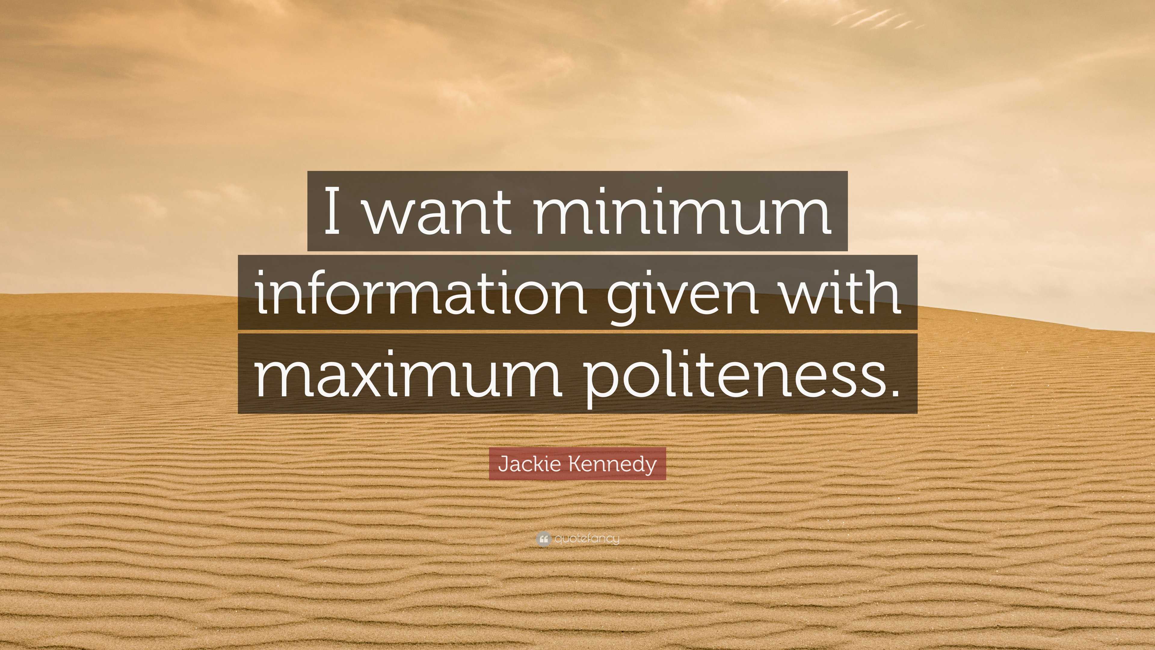 Jackie Kennedy Quote: “I want minimum information given with maximum ...