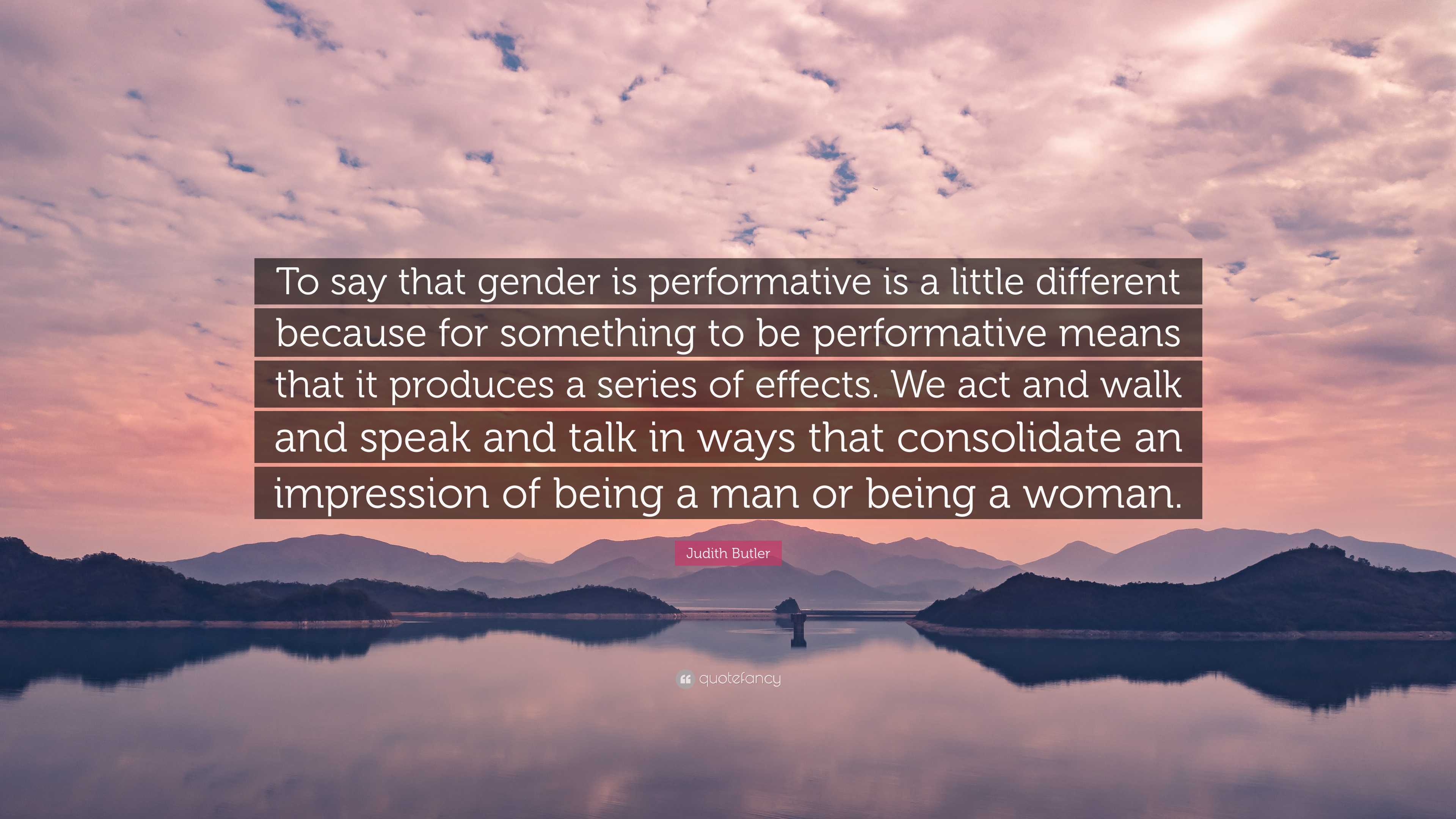 Judith Butler Quote: “To say that gender is performative is a little ...