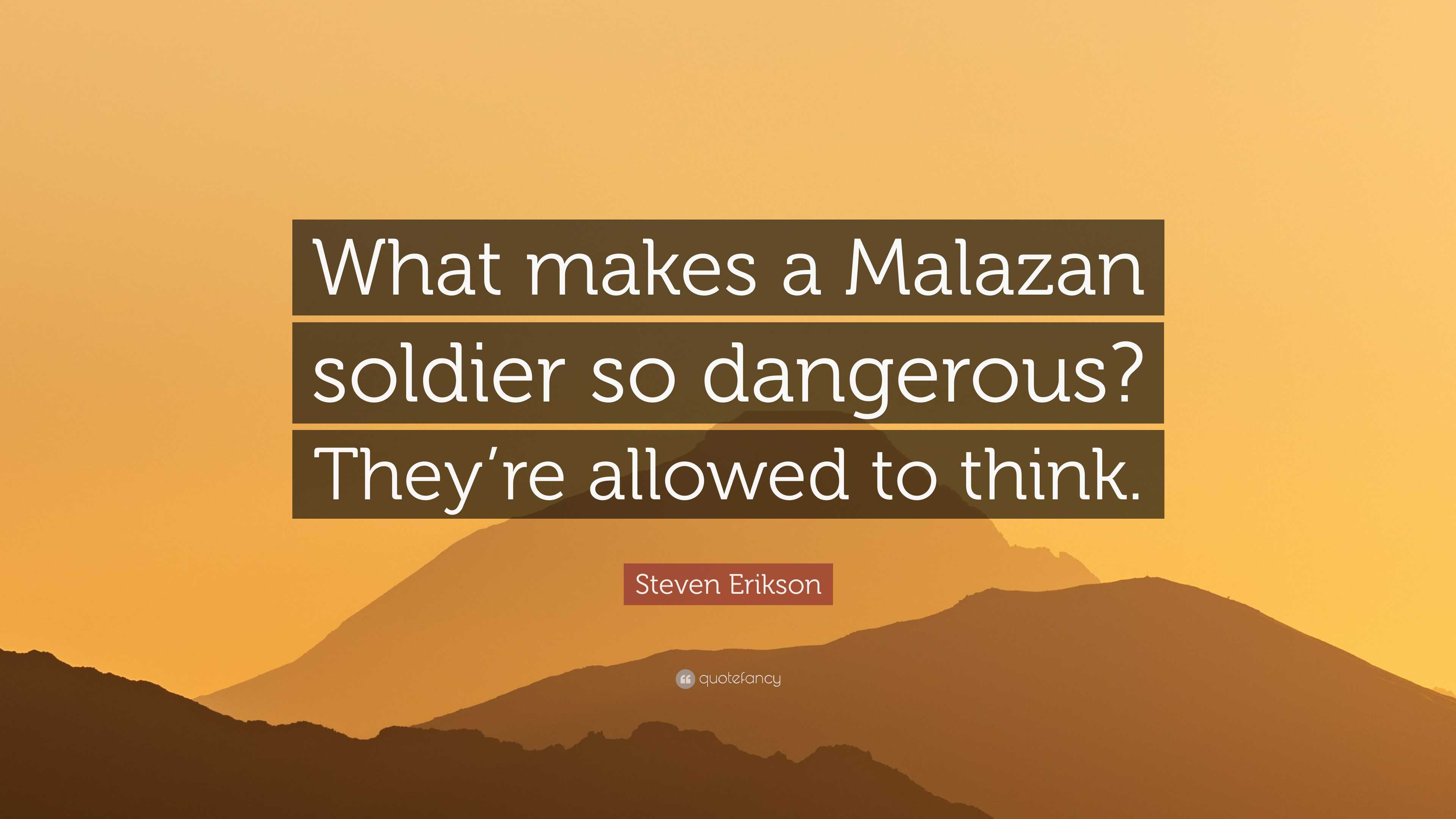 Steven Erikson Quote: “What makes a Malazan soldier so dangerous? They ...