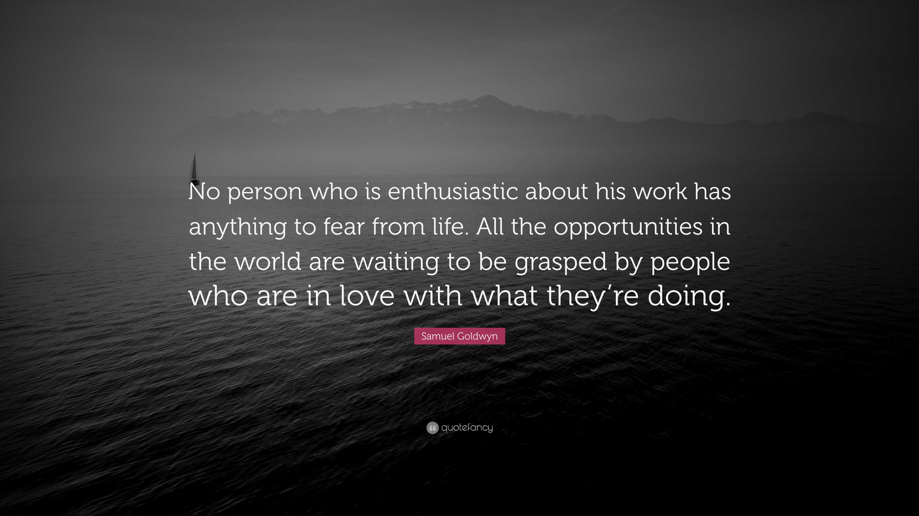 Samuel Goldwyn Quote: “No person who is enthusiastic about his work has ...