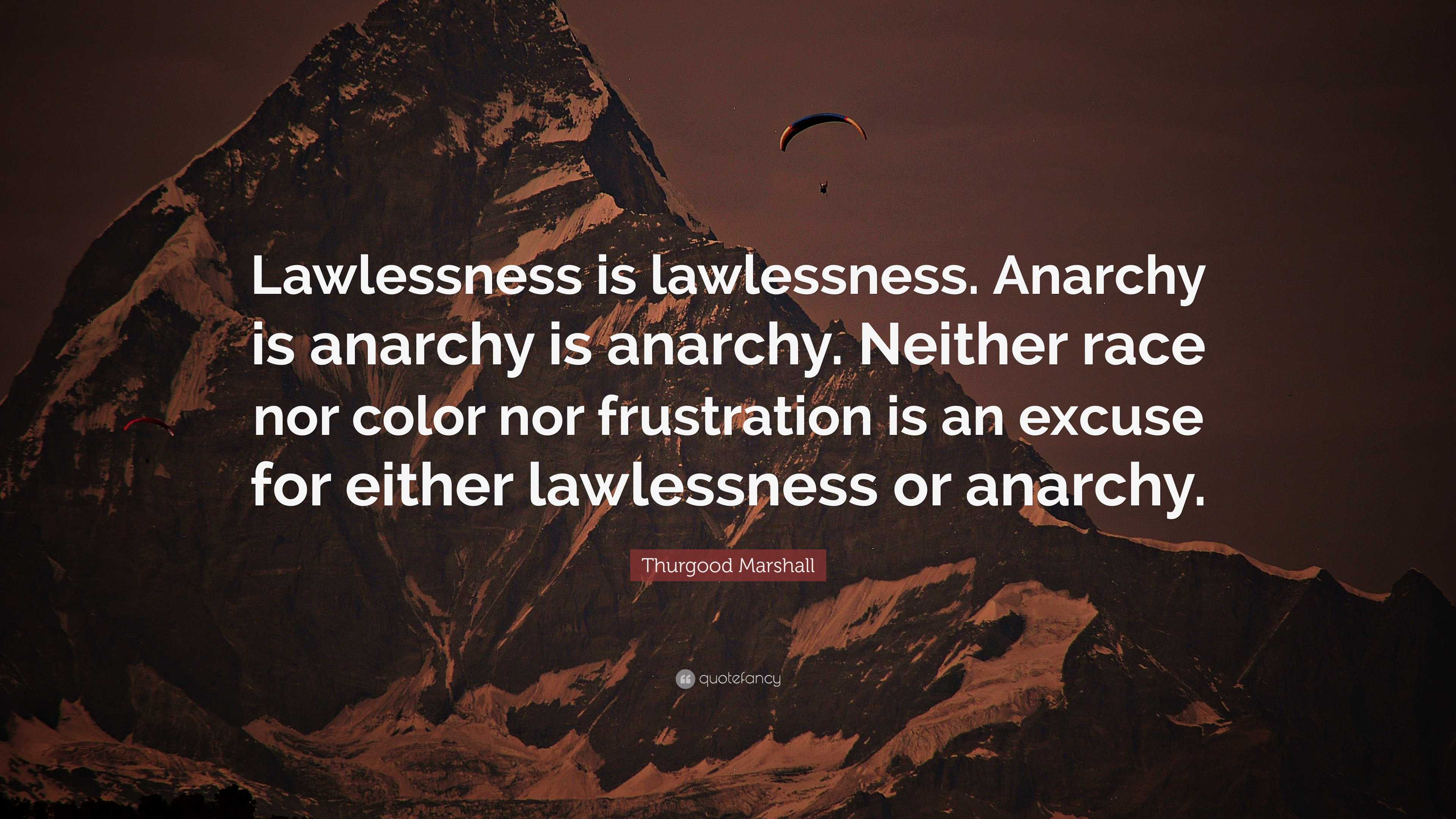 Thurgood Marshall Quote: “Lawlessness is lawlessness. Anarchy is ...
