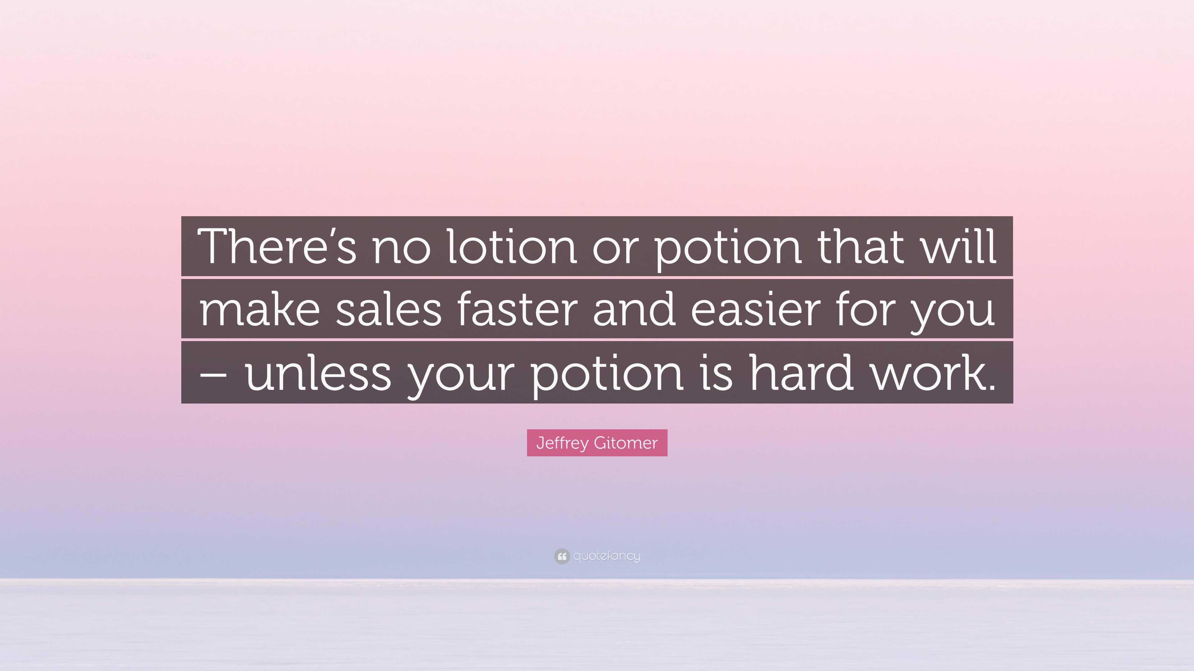 Jeffrey Gitomer Quote: “There’s no lotion or potion that will make ...