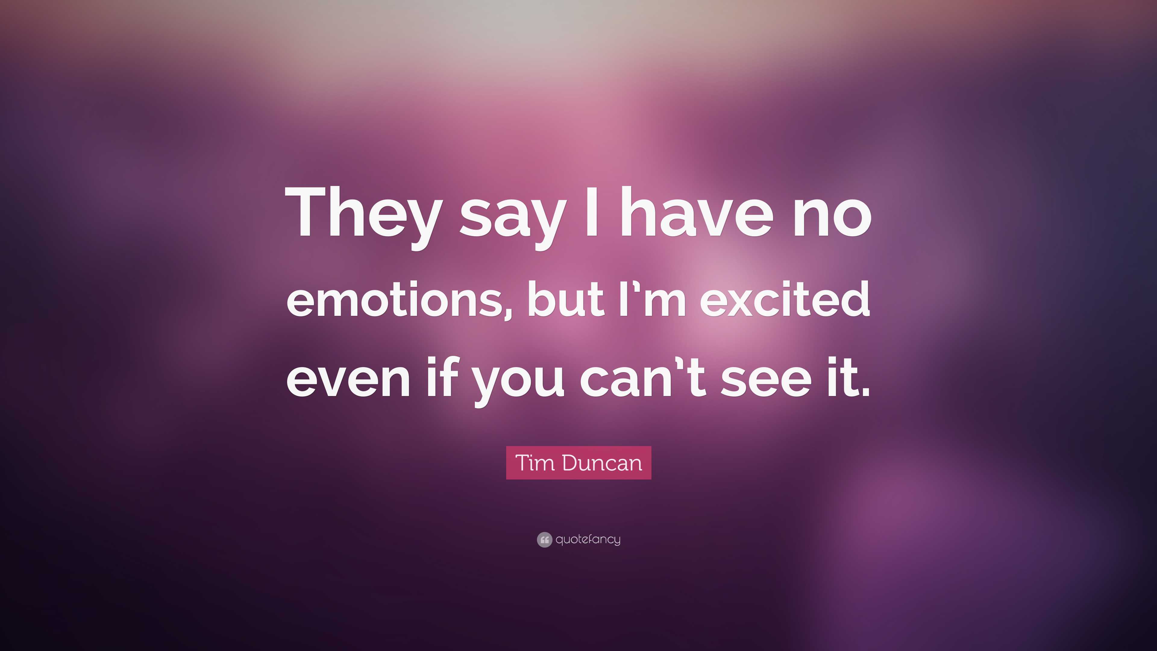 Tim Duncan Quote: “They say I have no emotions, but I’m excited even if ...