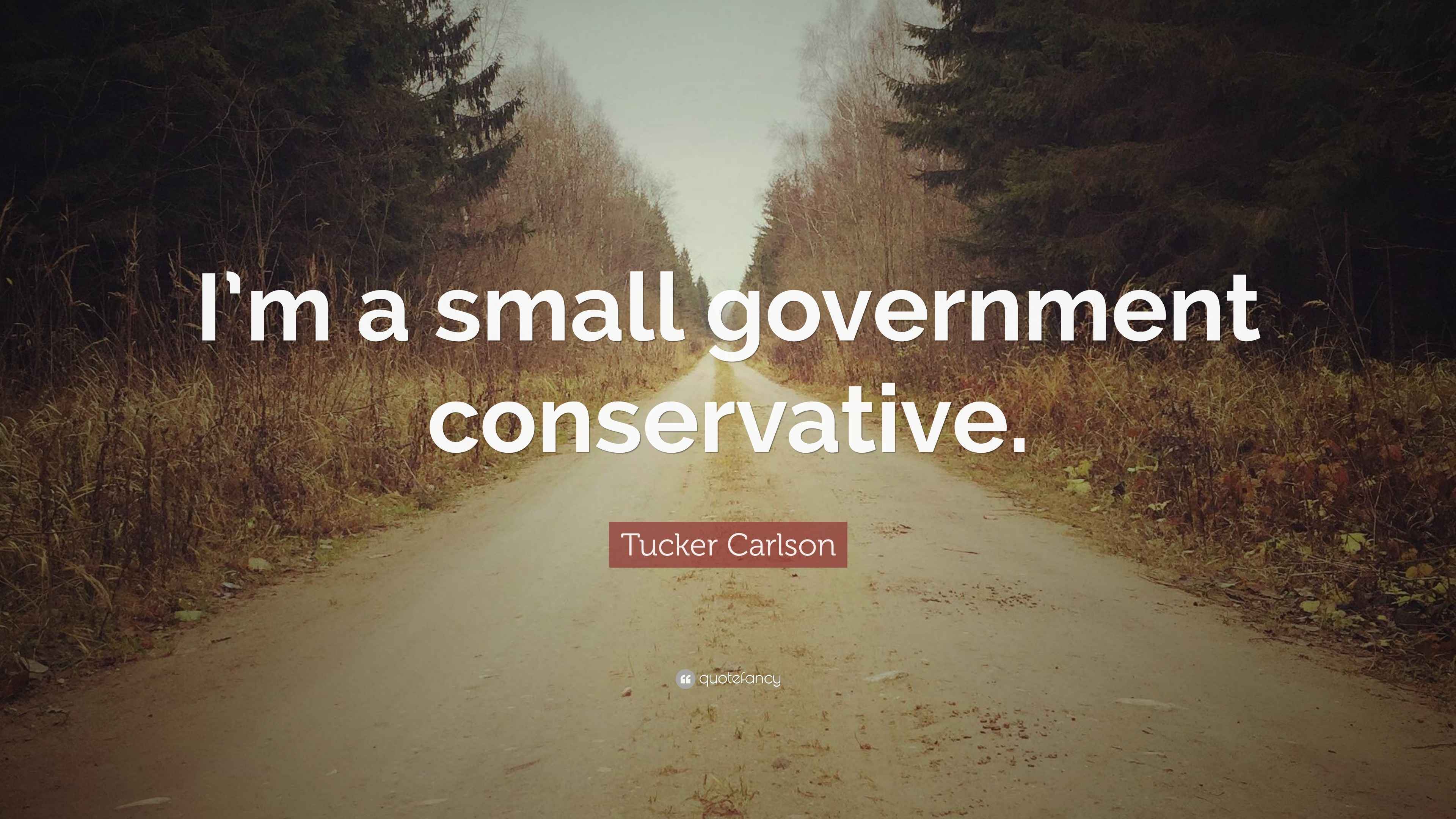 Tucker Carlson Quote: “I’m a small government conservative.”