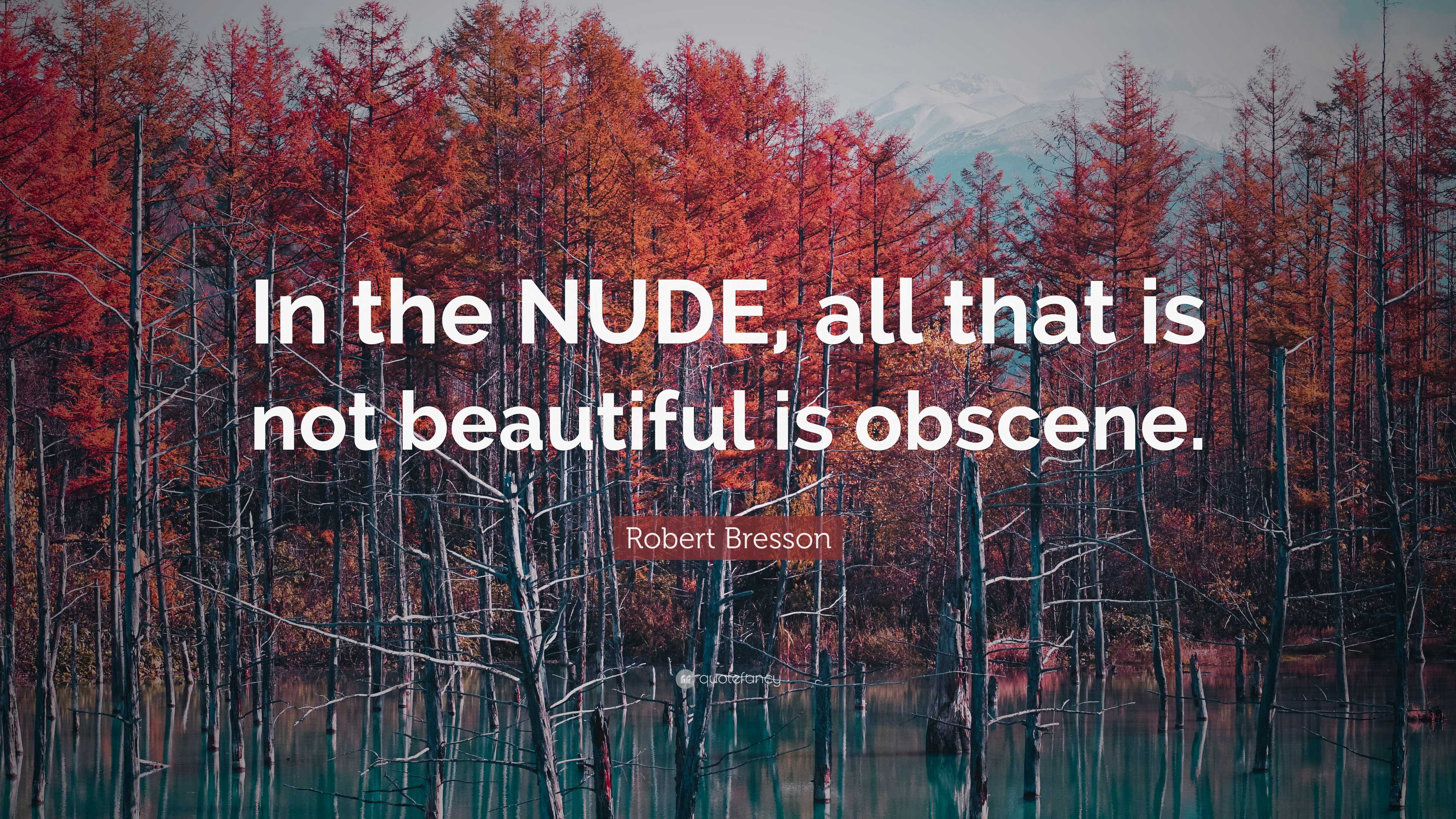 Robert Bresson Quote: “In the NUDE, all that is not beautiful is obscene.”