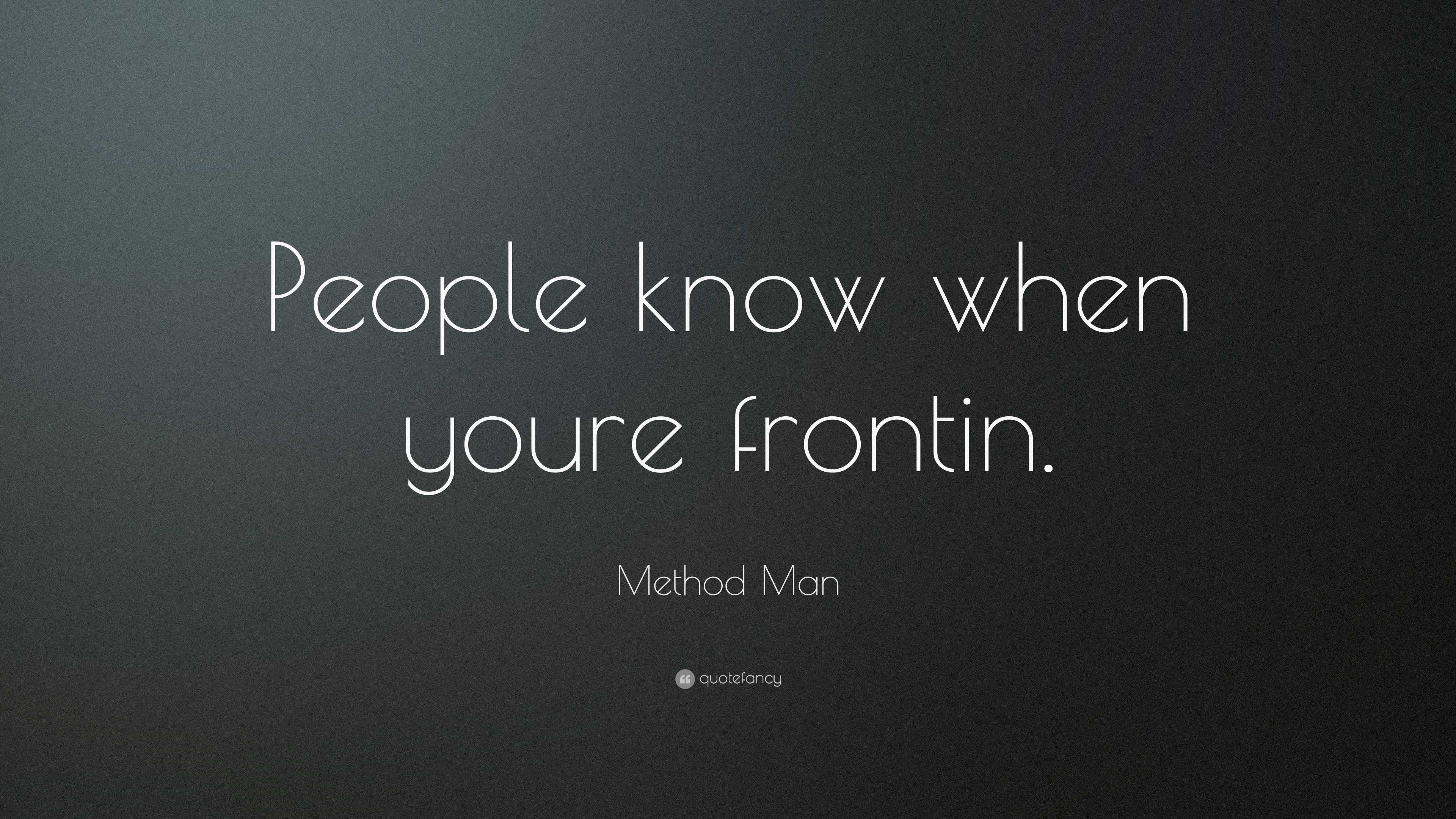 Method Man Quote: “People know when youre frontin.”