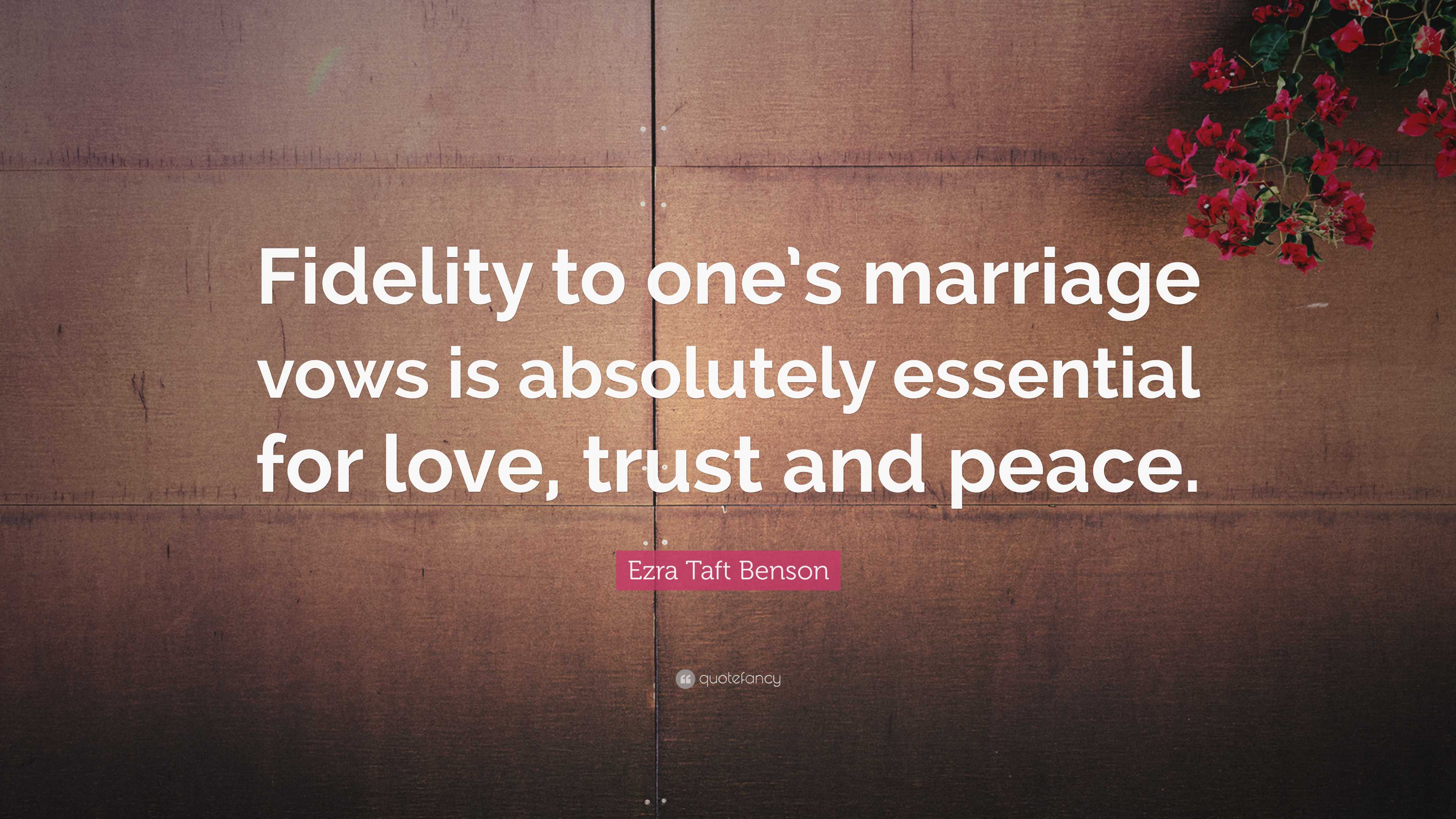 Ezra Taft Benson Quote: “Fidelity to one’s marriage vows is absolutely ...