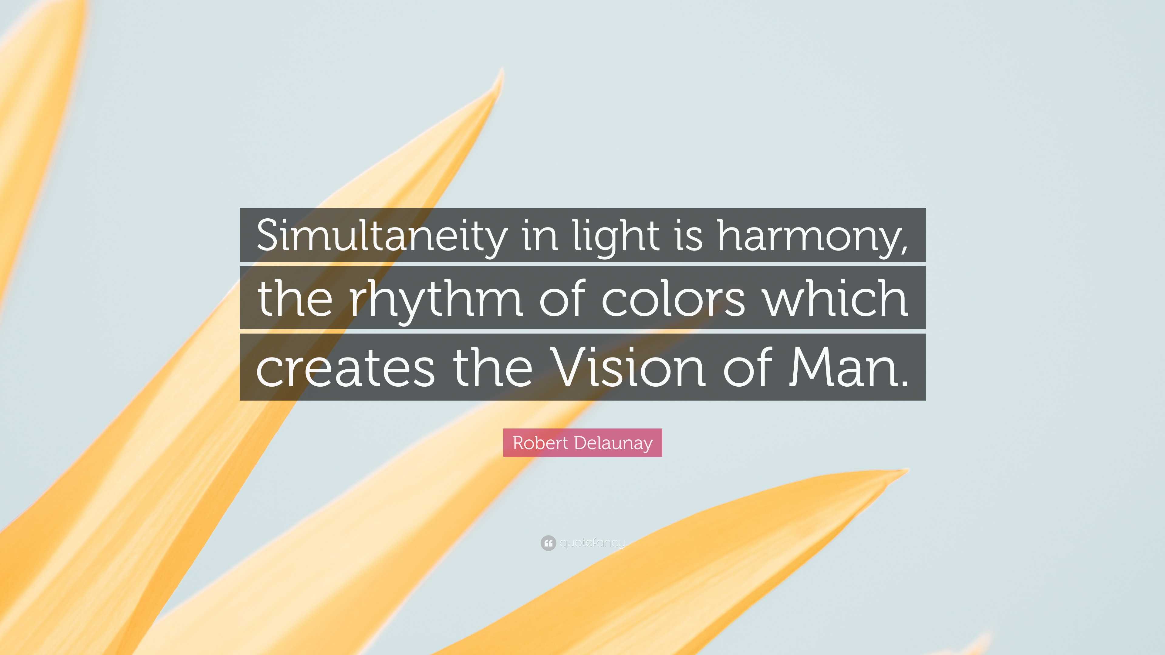 Robert Delaunay Quote: “Simultaneity in light is harmony, the rhythm of ...