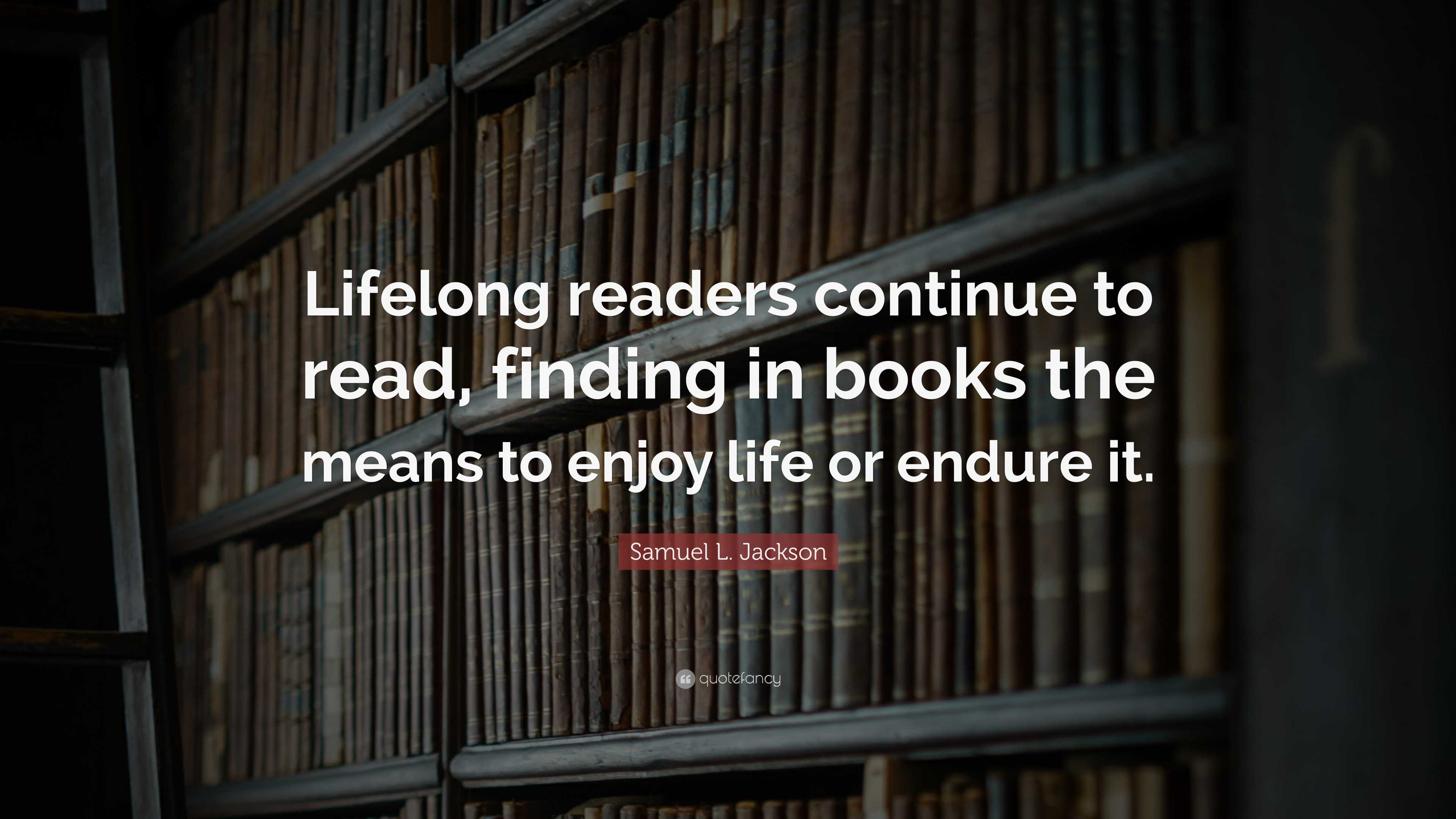 Samuel L. Jackson Quote: “Lifelong readers continue to read, finding in ...