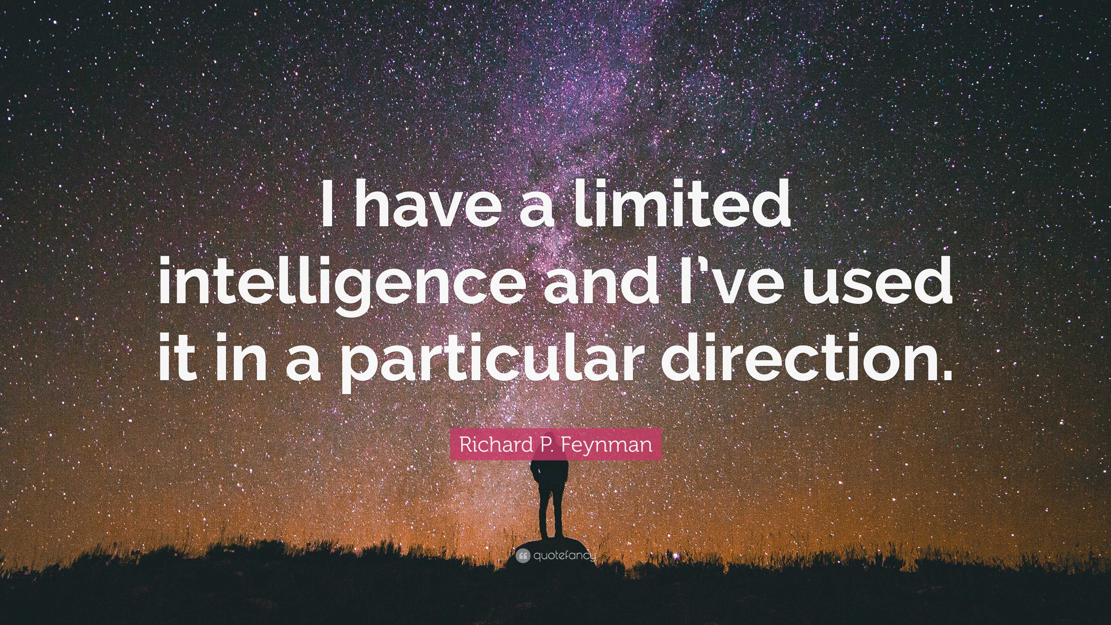 Richard P. Feynman Quote: “I have a limited intelligence and I’ve used ...