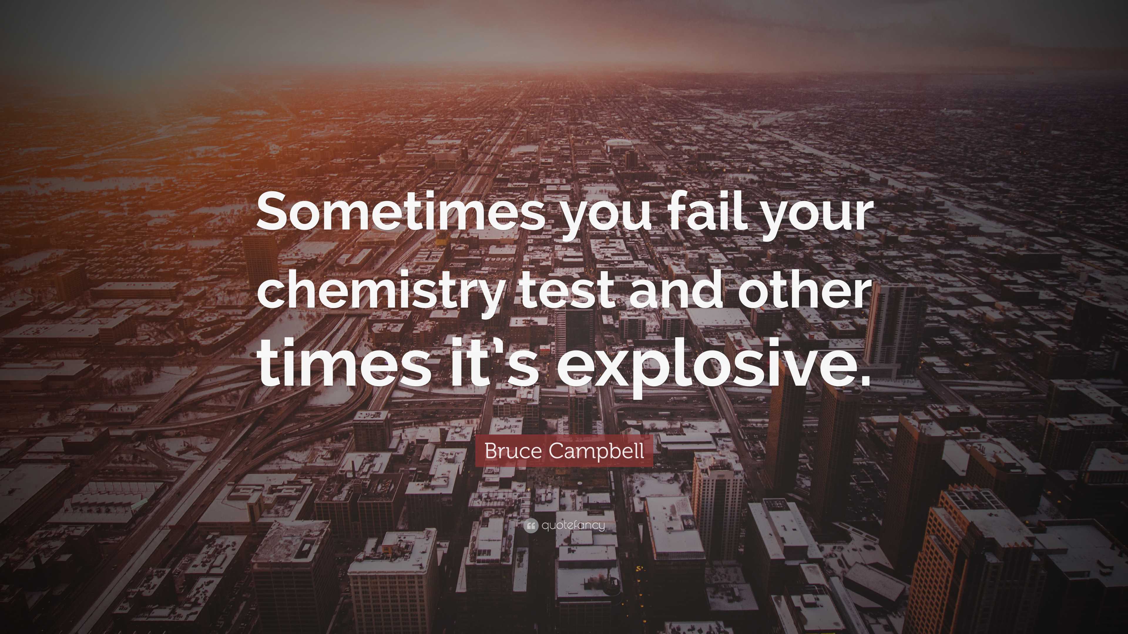 Bruce Campbell Quote: “Sometimes you fail your chemistry test and other ...