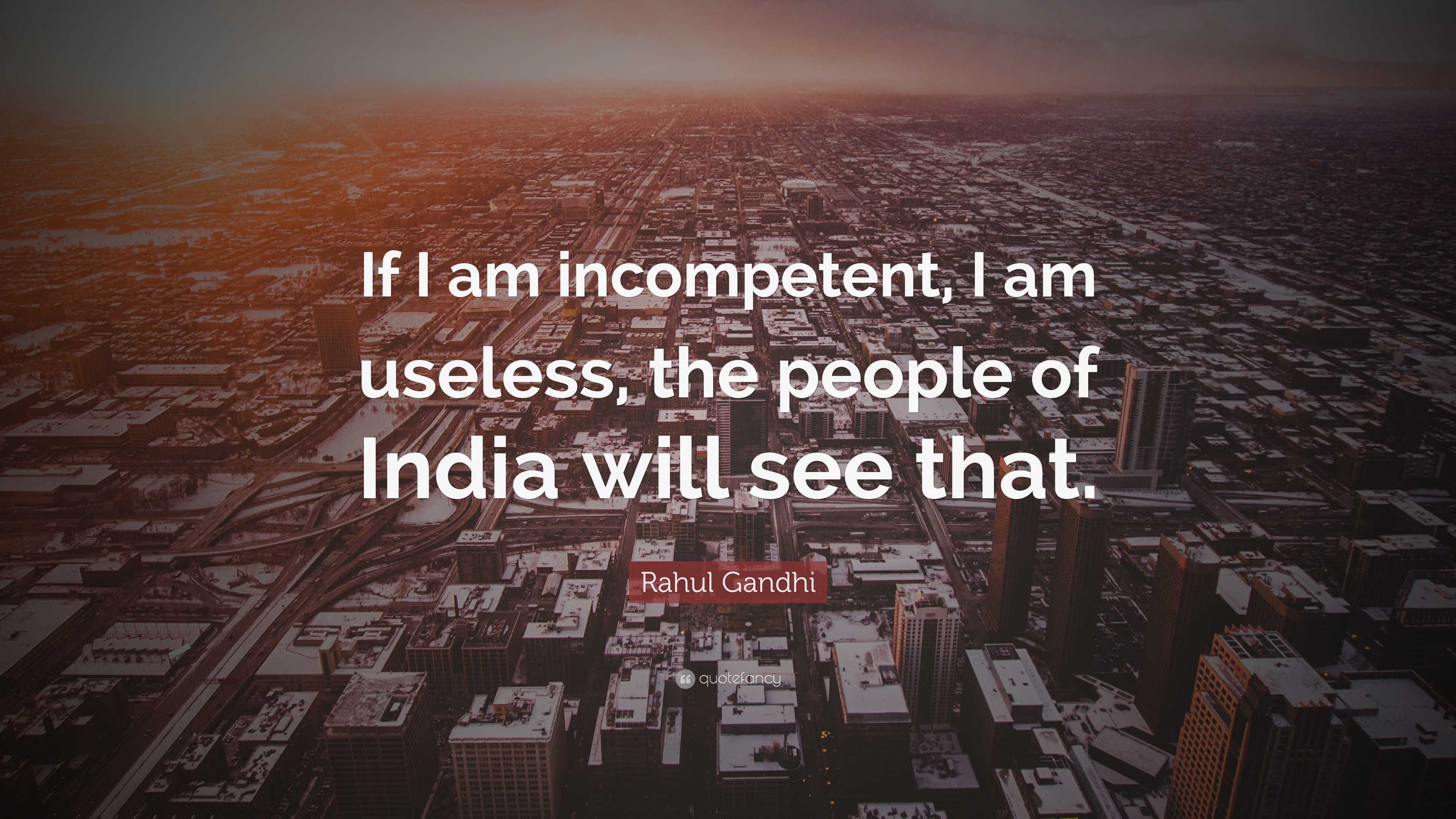 Rahul Gandhi Quote: “If I am incompetent, I am useless, the people of ...