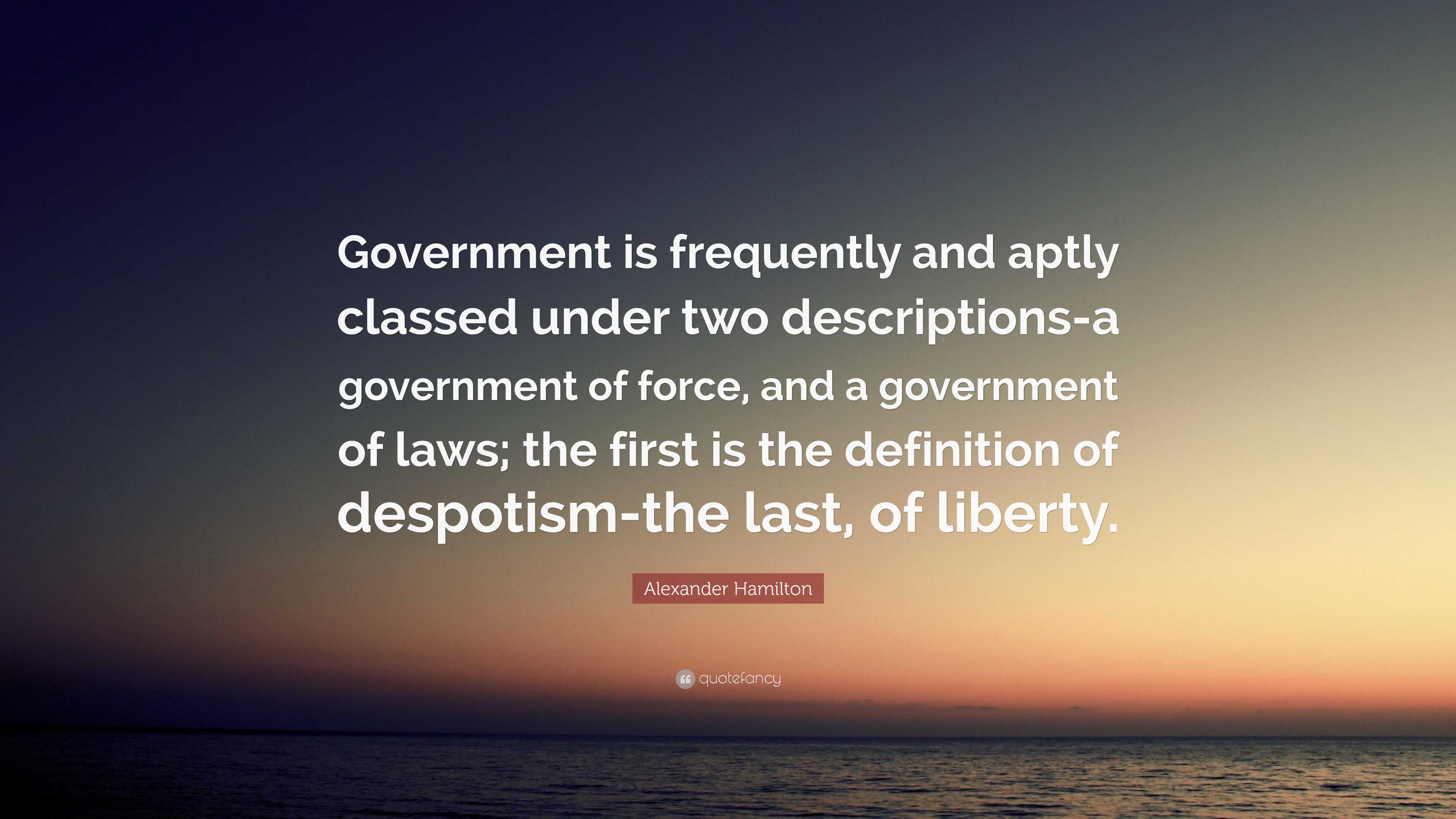 Alexander Hamilton Quote: “Government is frequently and aptly classed ...