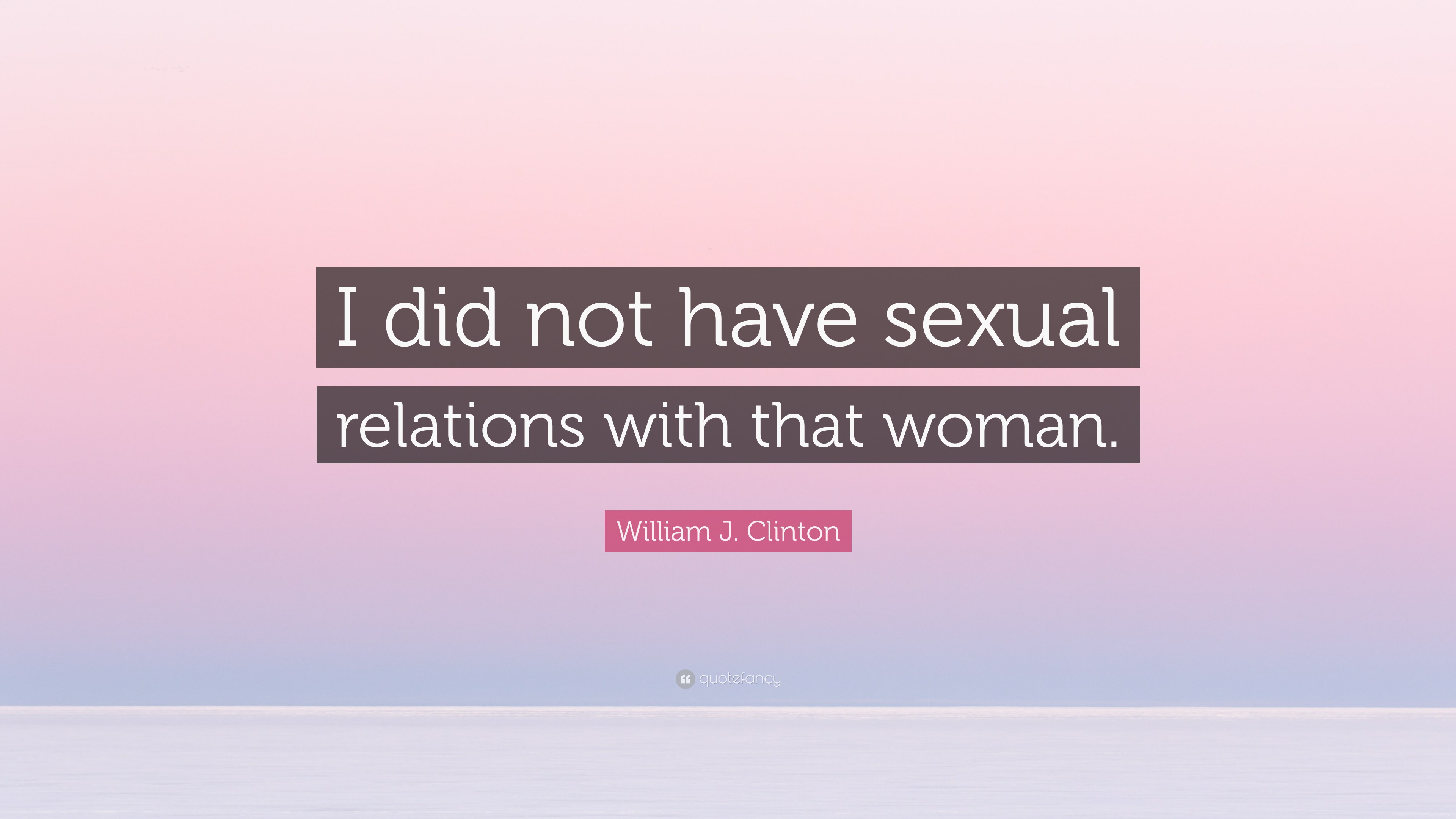 William J. Clinton Quote: “I did not have sexual relations with that ...