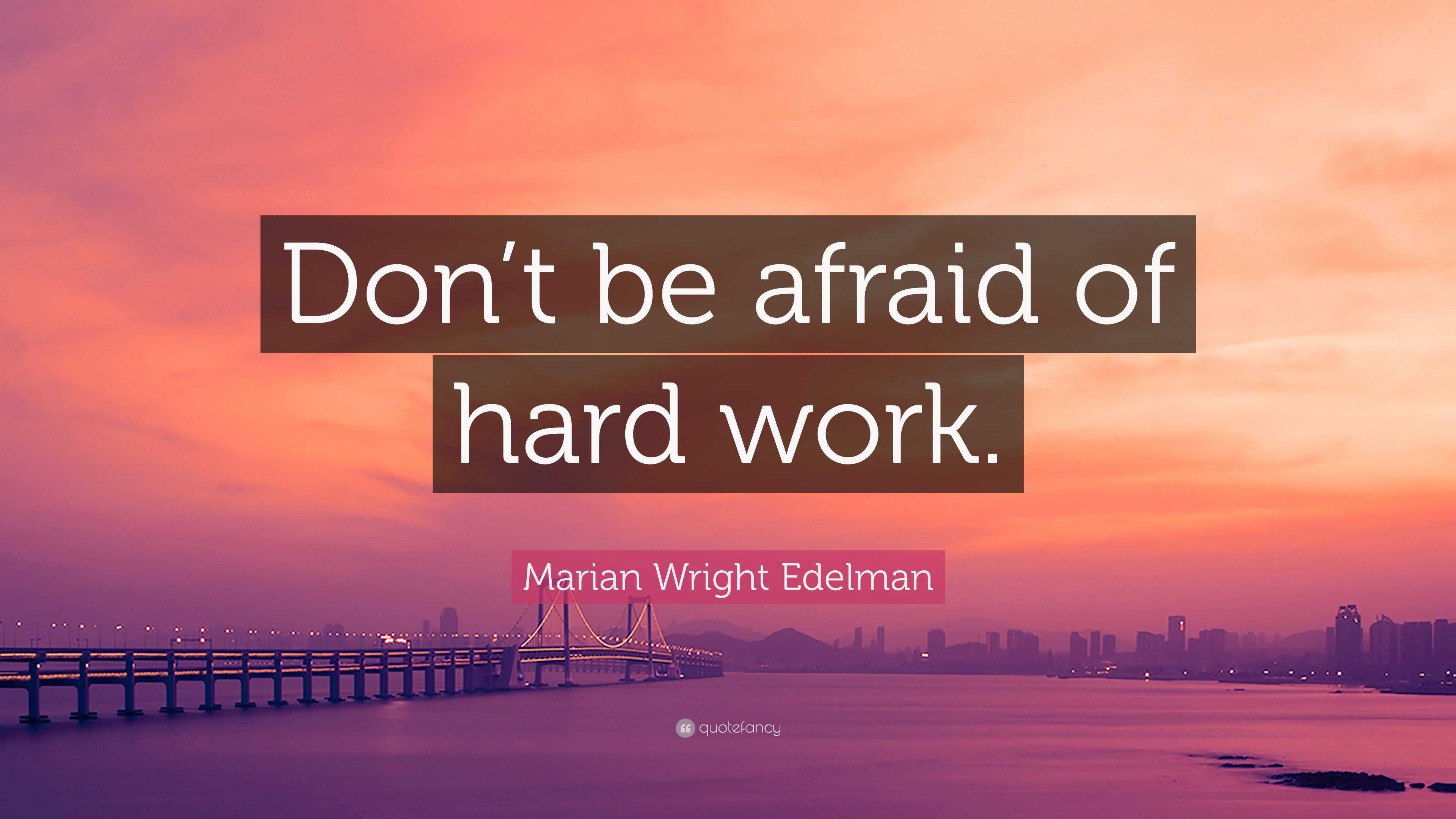 Marian Wright Edelman Quote: “Don’t be afraid of hard work.”