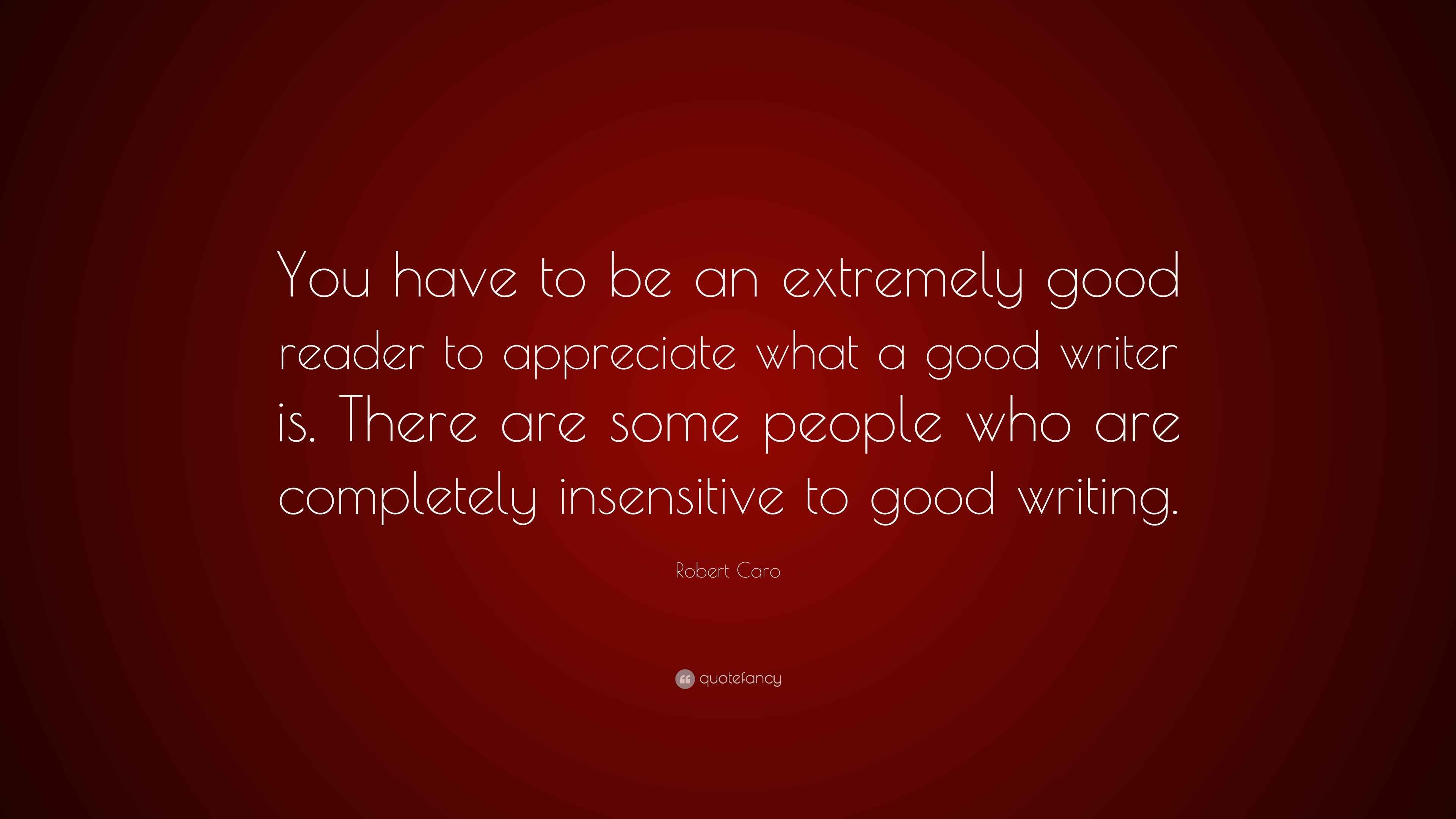 Robert Caro Quote: “You have to be an extremely good reader to ...