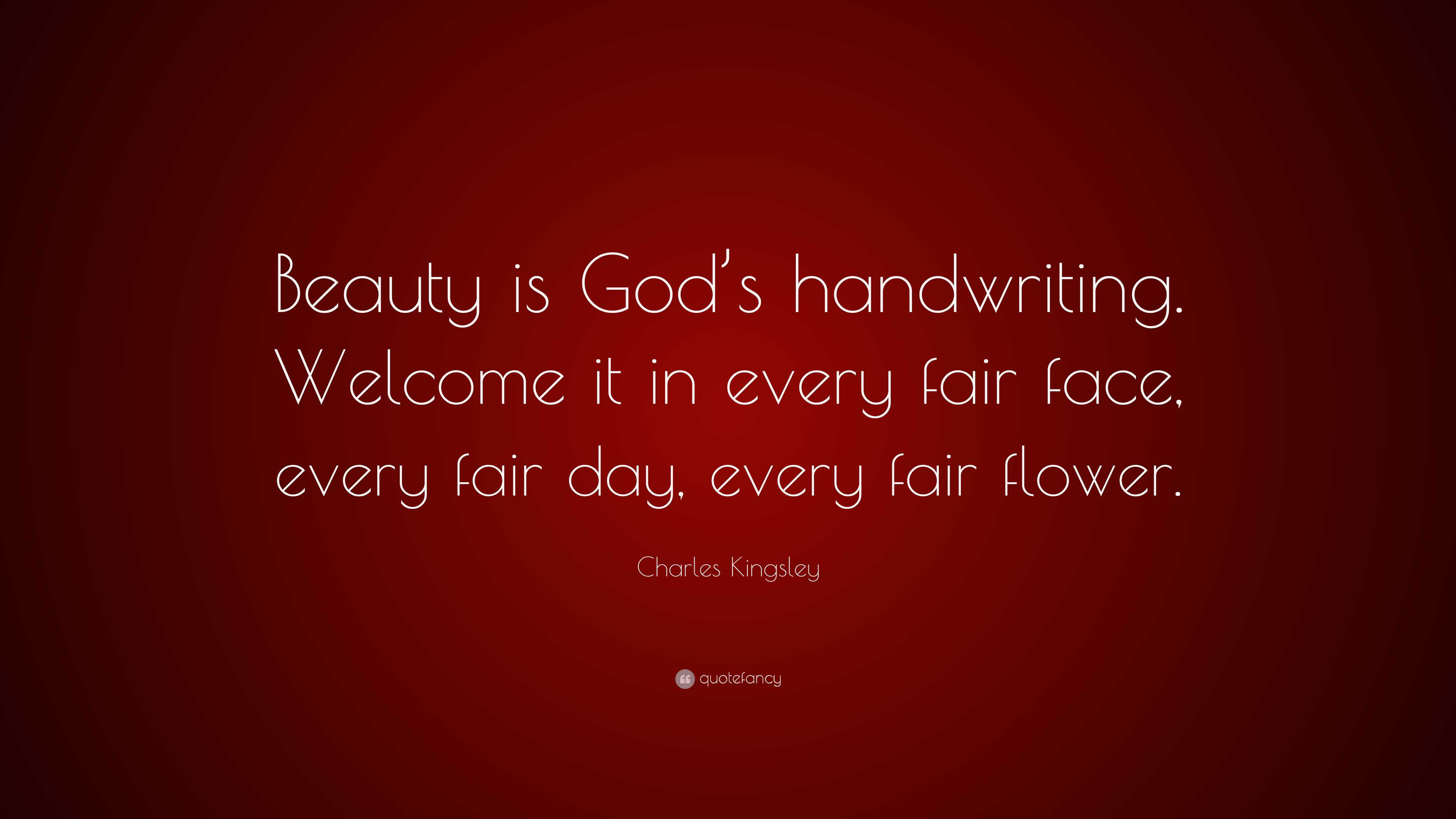 Charles Kingsley Quote: “Beauty is God’s handwriting. Welcome it in ...
