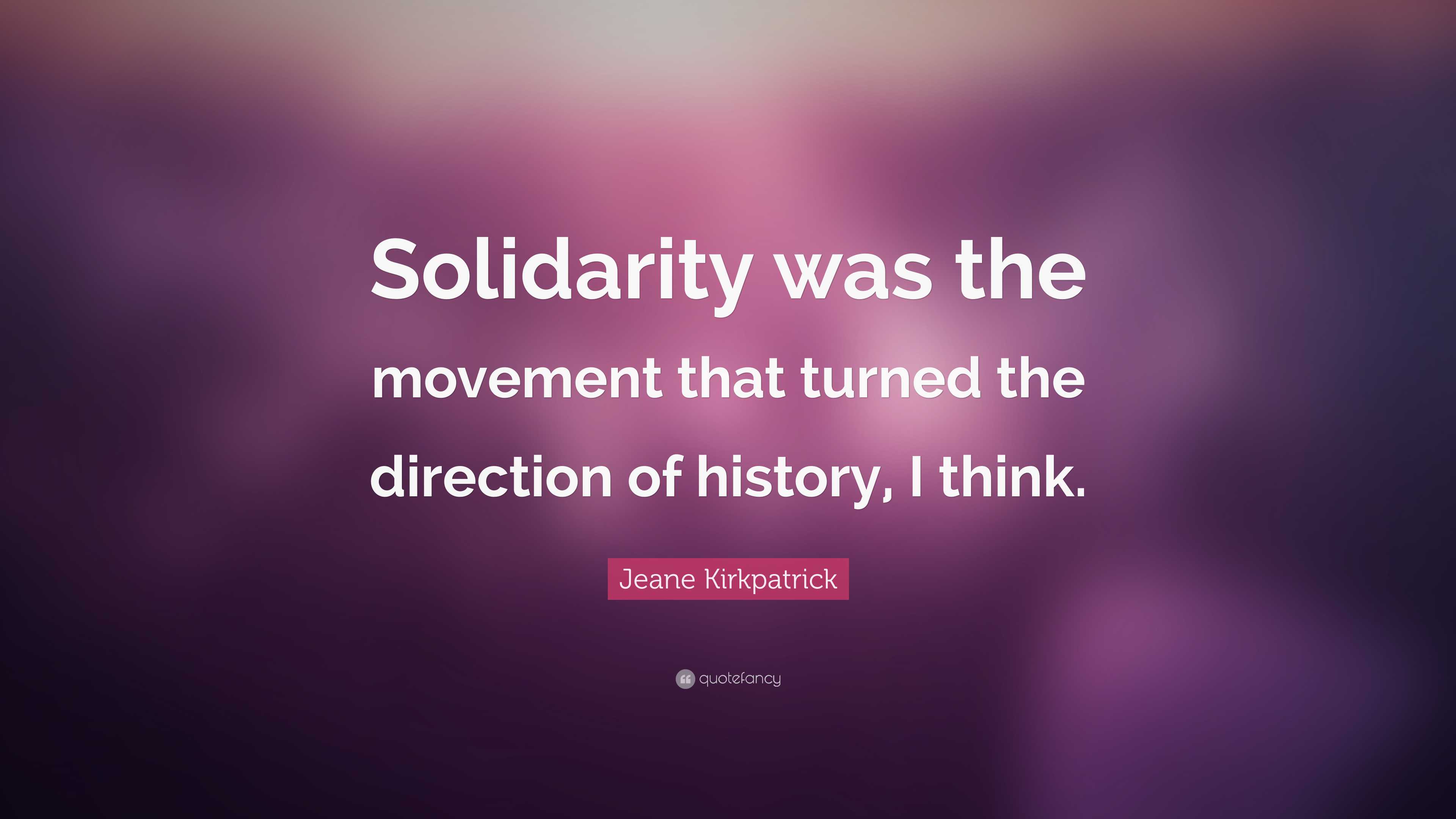 Jeane Kirkpatrick Quote: “Solidarity was the movement that turned the ...