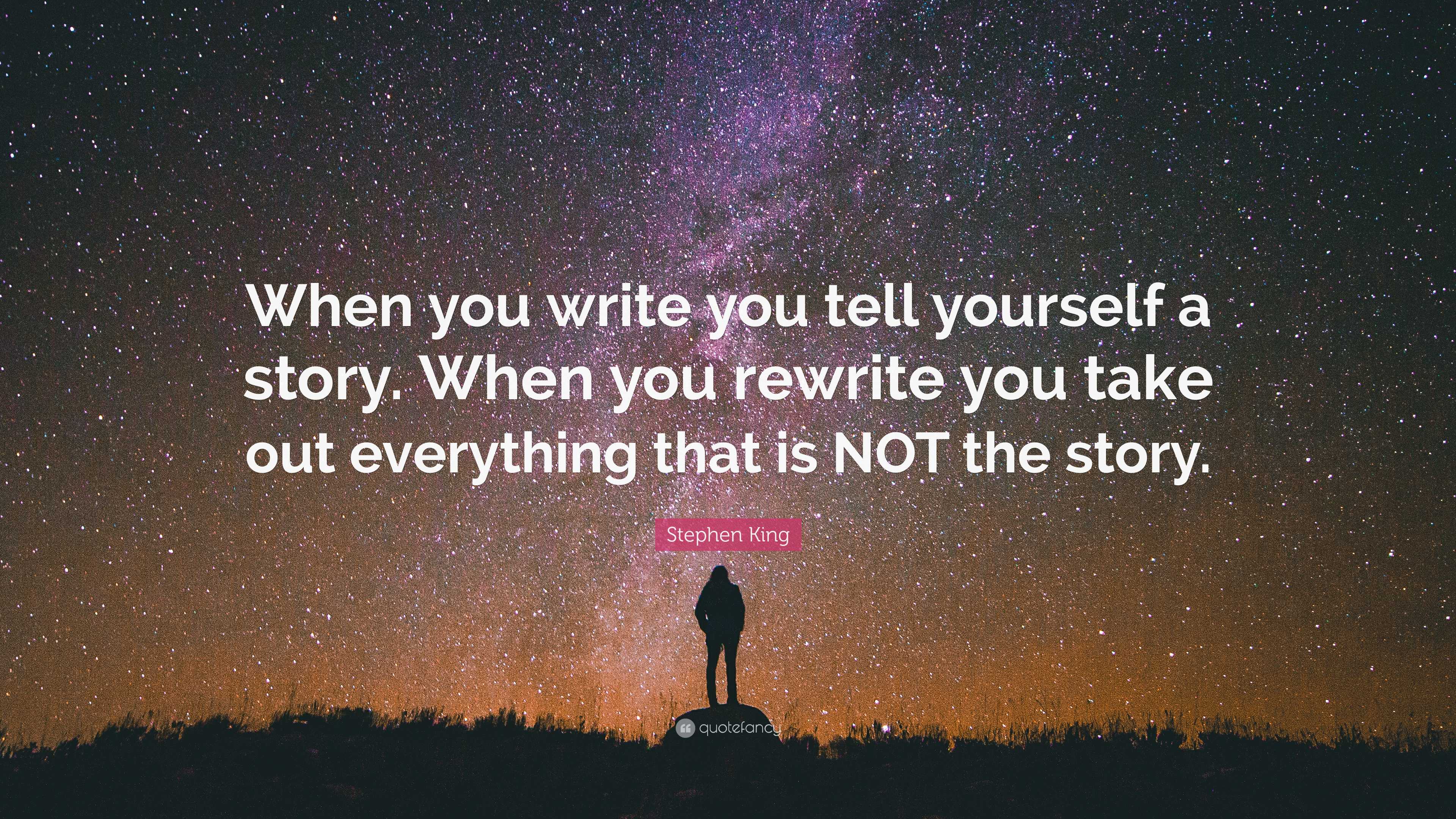 Stephen King Quote: “When you write you tell yourself a story. When you ...