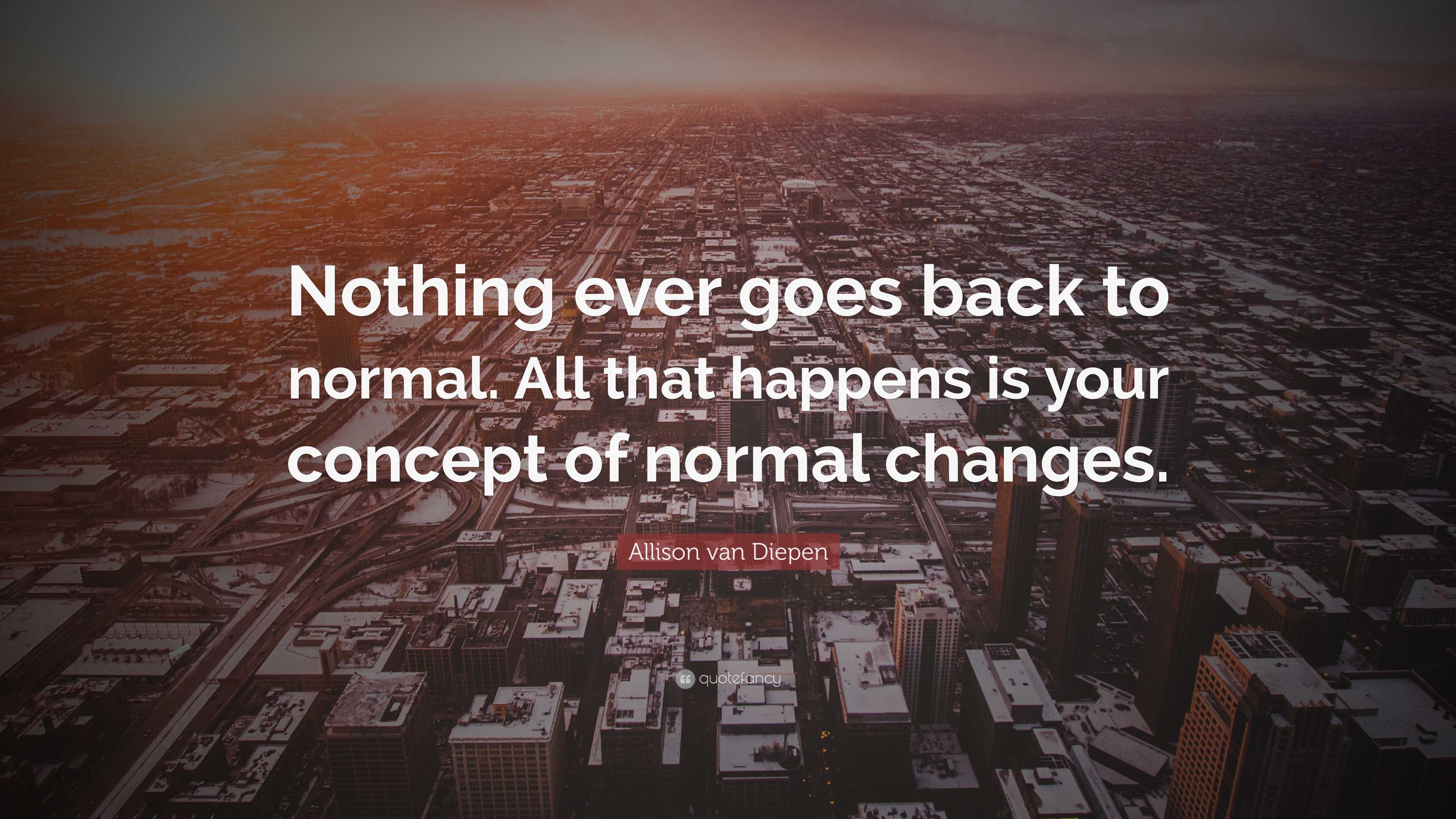 Allison van Diepen Quote: “Nothing ever goes back to normal. All that ...